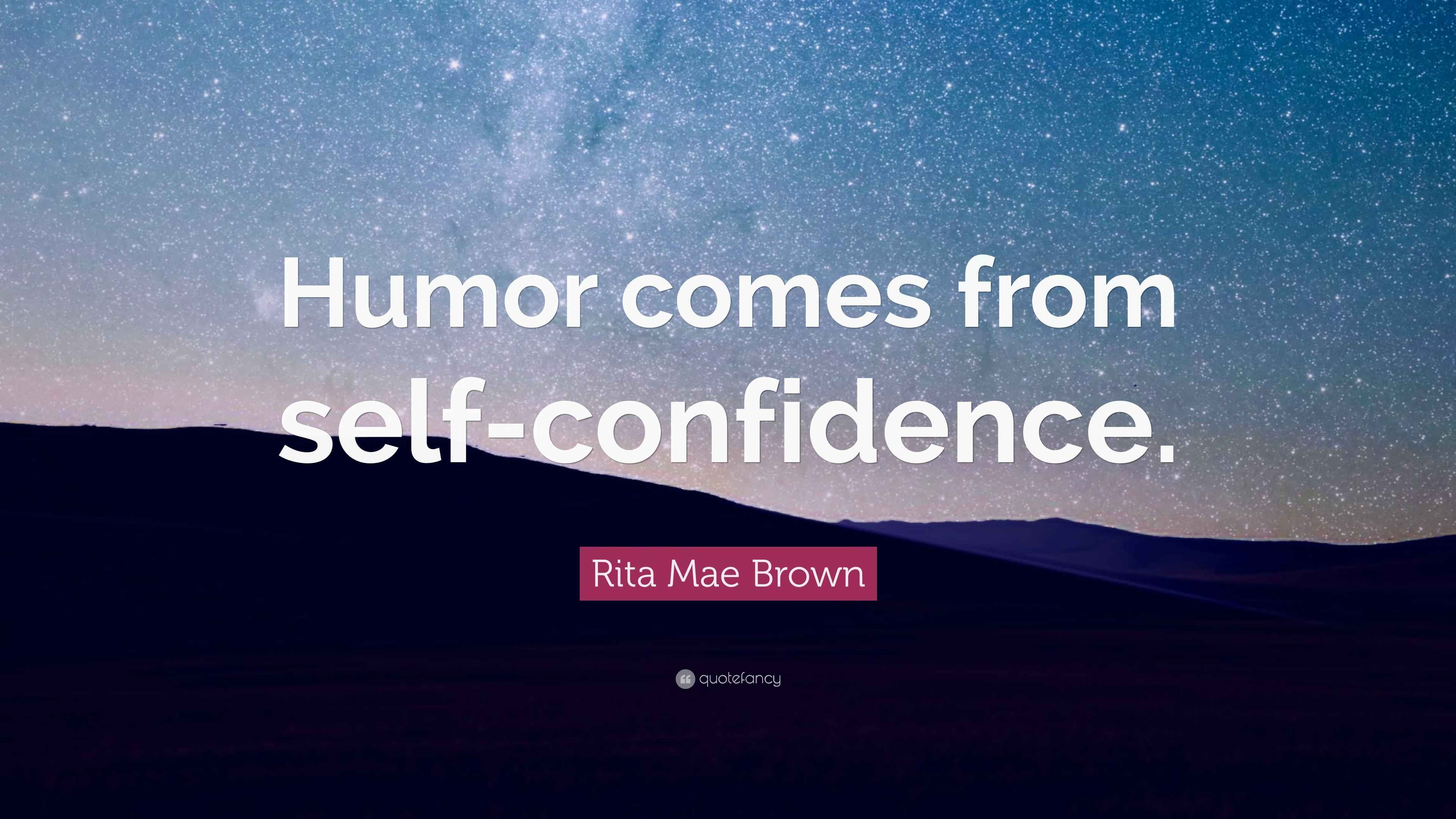 Rita Mae Brown Quote: “Humor comes from self-confidence.”