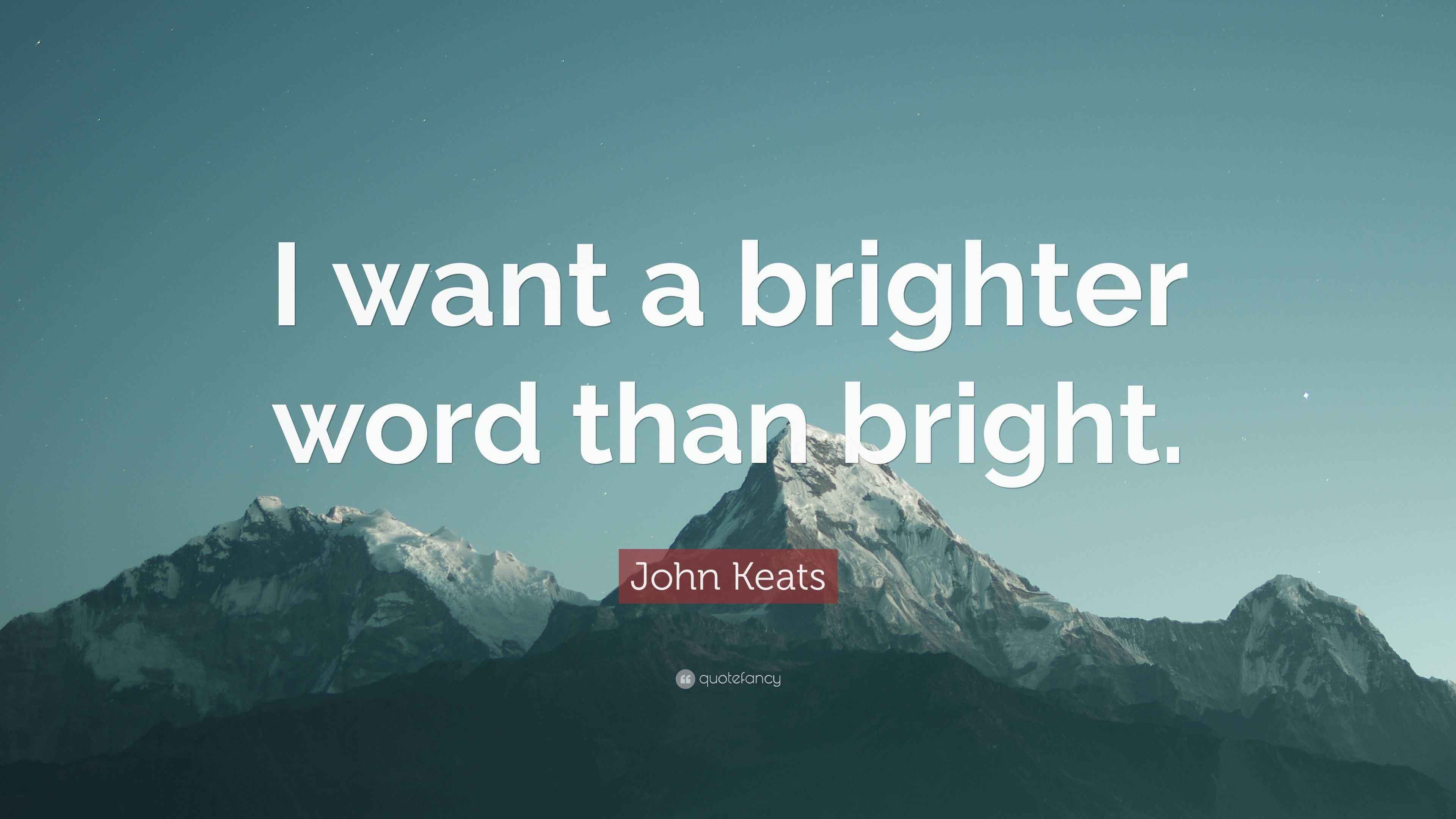 John Keats Quote: “I want a brighter word than bright.”