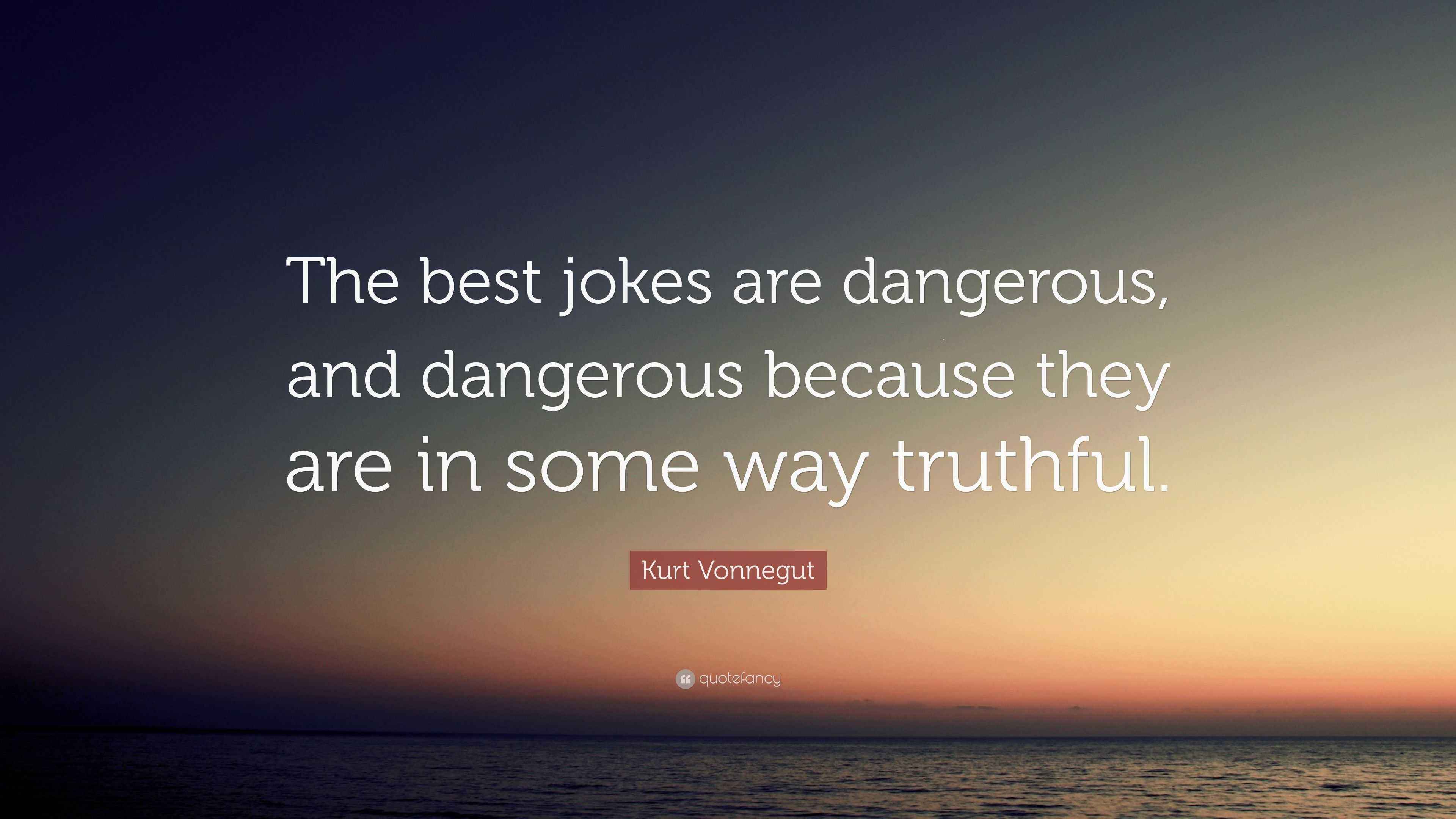 Kurt Vonnegut Quote: “The best jokes are dangerous, and dangerous ...