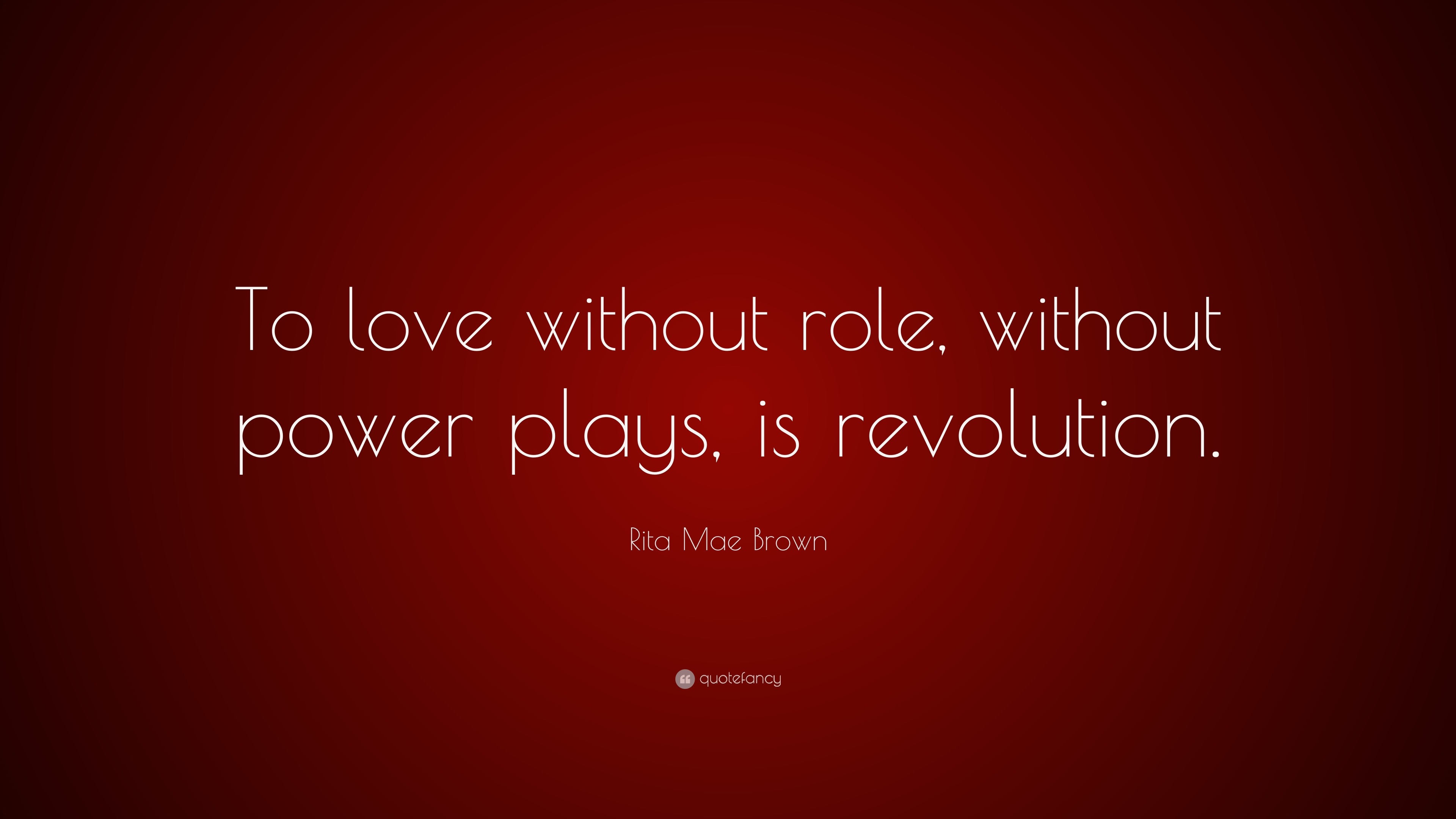 Rita Mae Brown Quote: “To love without role, without power plays, is ...