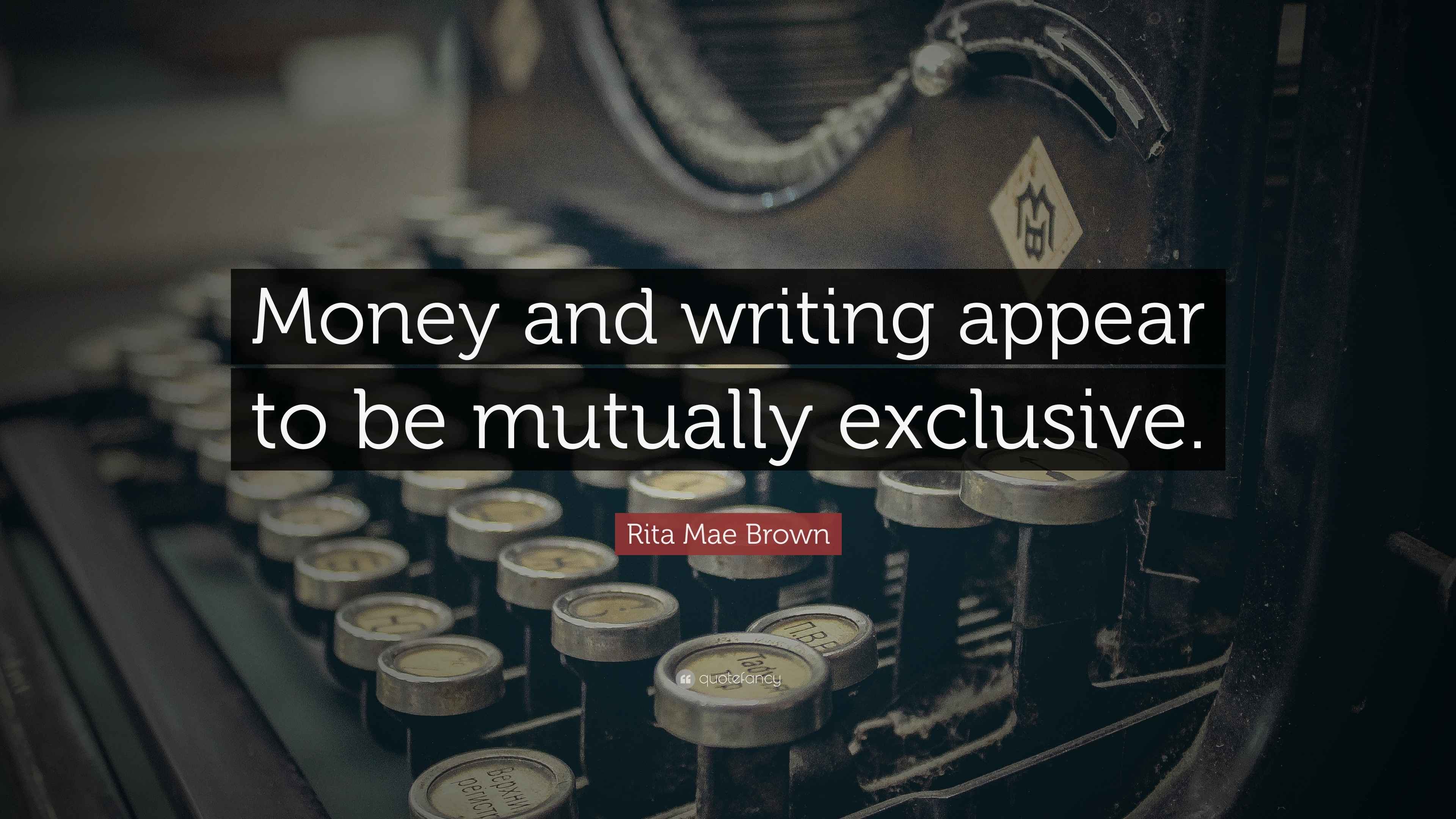 Rita Mae Brown Quote: “Money and writing appear to be mutually exclusive.”