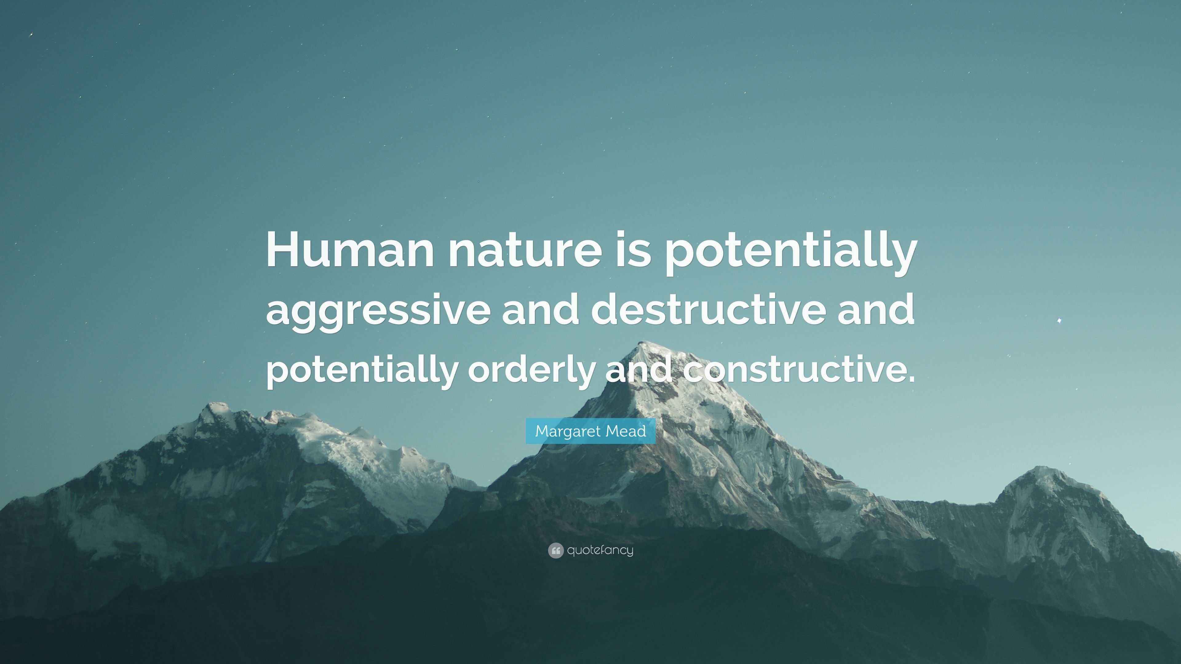 Margaret Mead Quote: “Human nature is potentially aggressive and ...