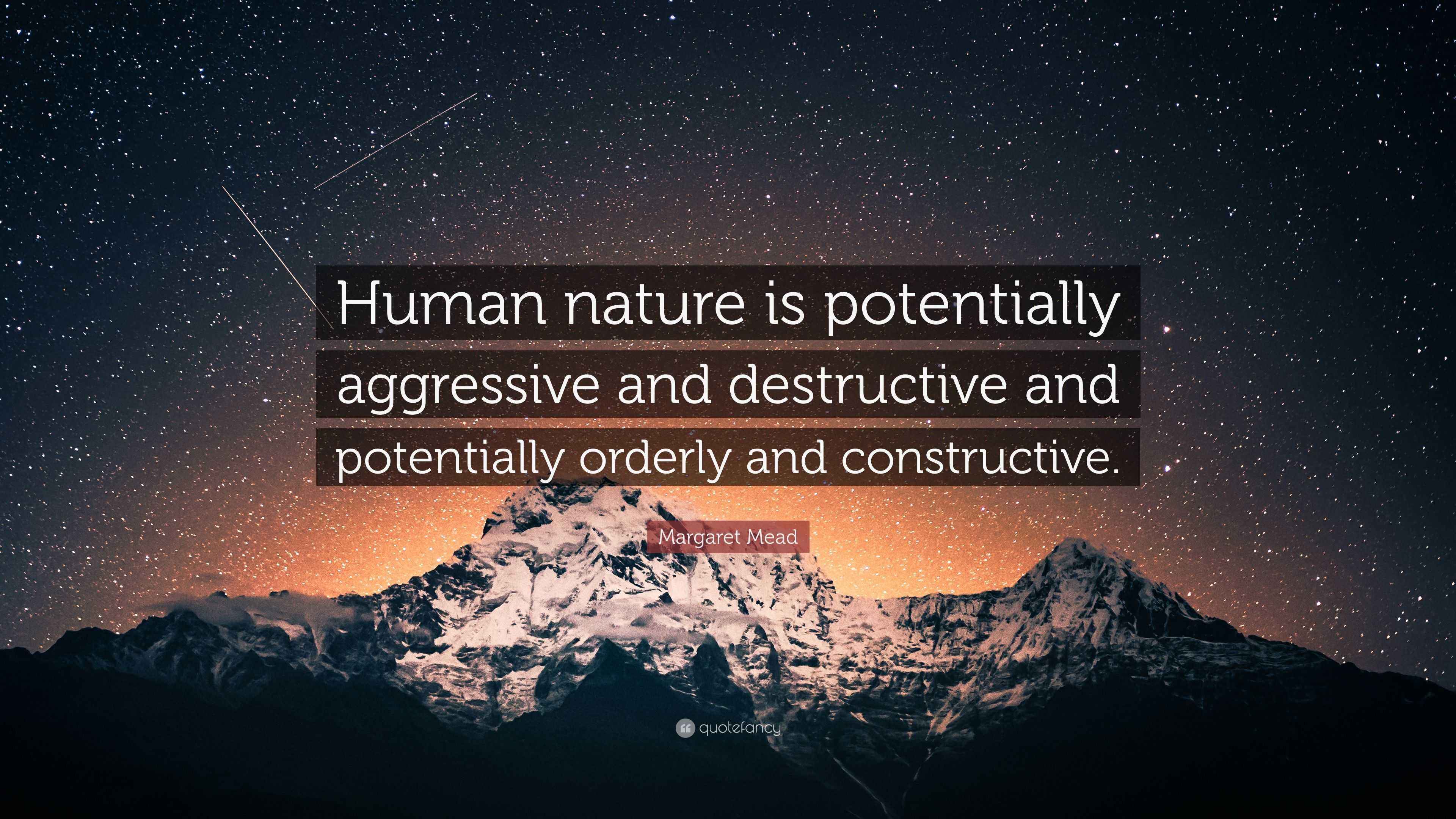 Margaret Mead Quote: “Human nature is potentially aggressive and ...