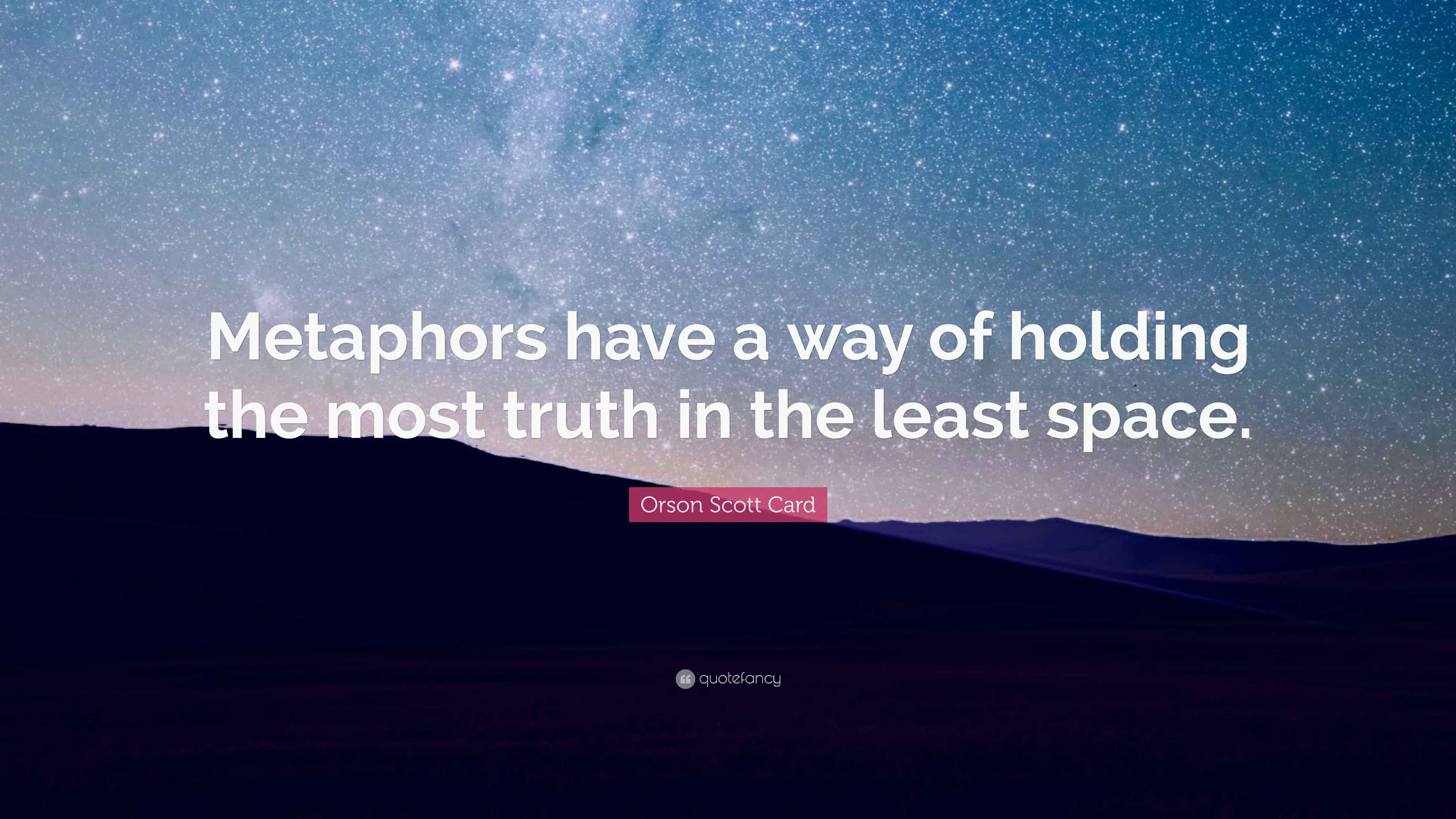 Orson Scott Card Quote: “Metaphors have a way of holding the most truth ...