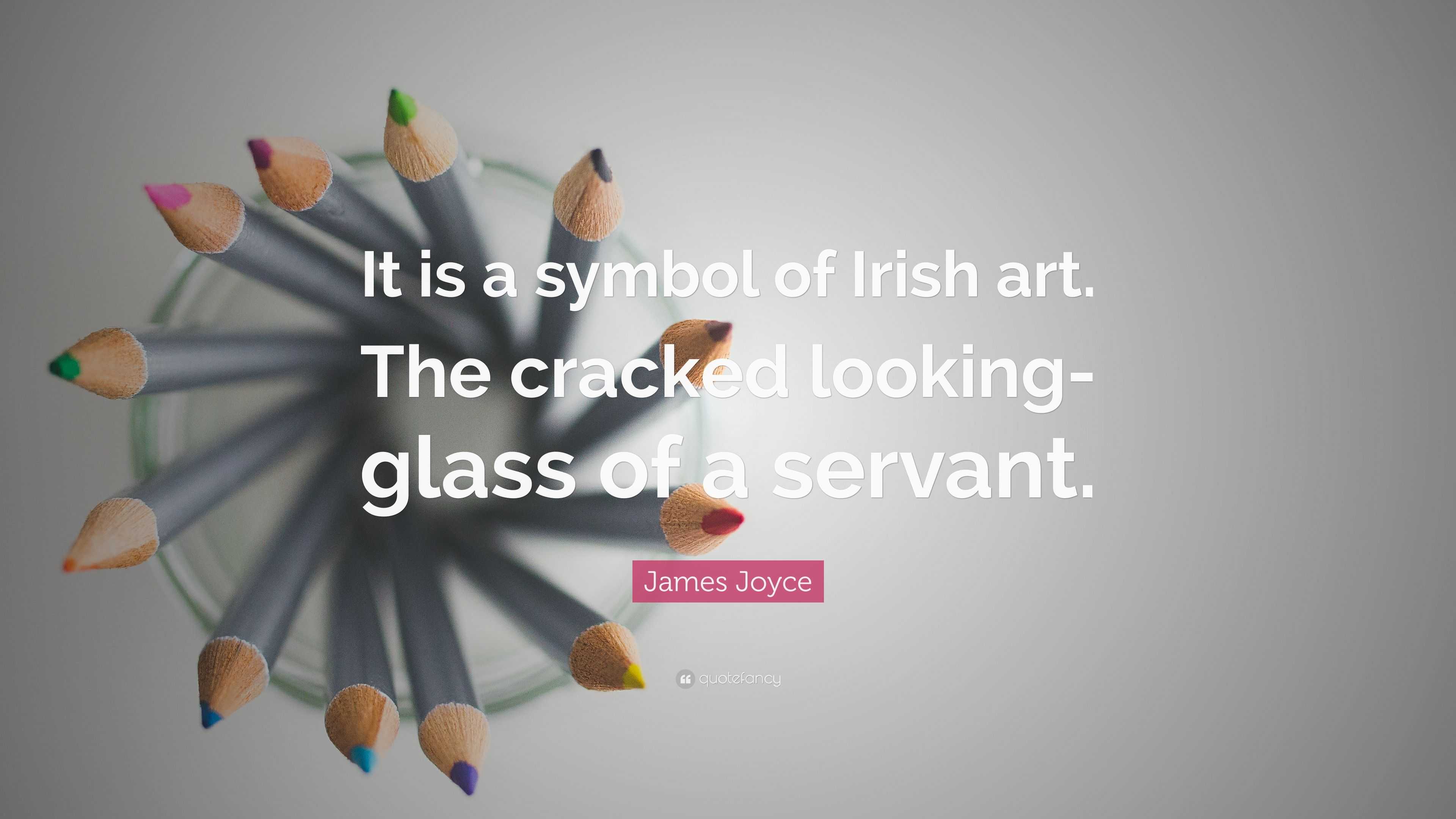 James Joyce Quote: “It is a symbol of Irish art. The cracked looking ...