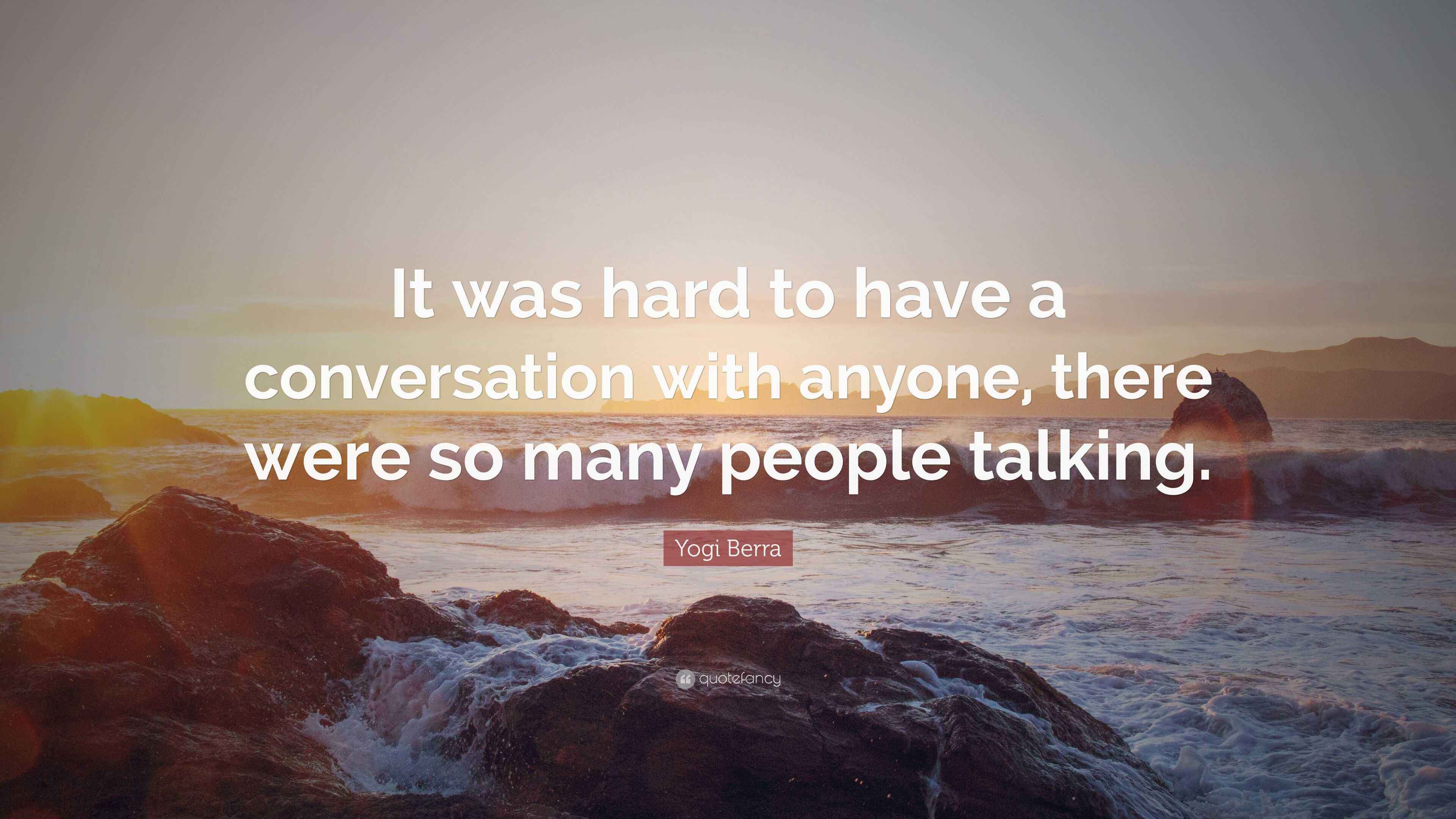 Yogi Berra Quote: “It was hard to have a conversation with anyone ...