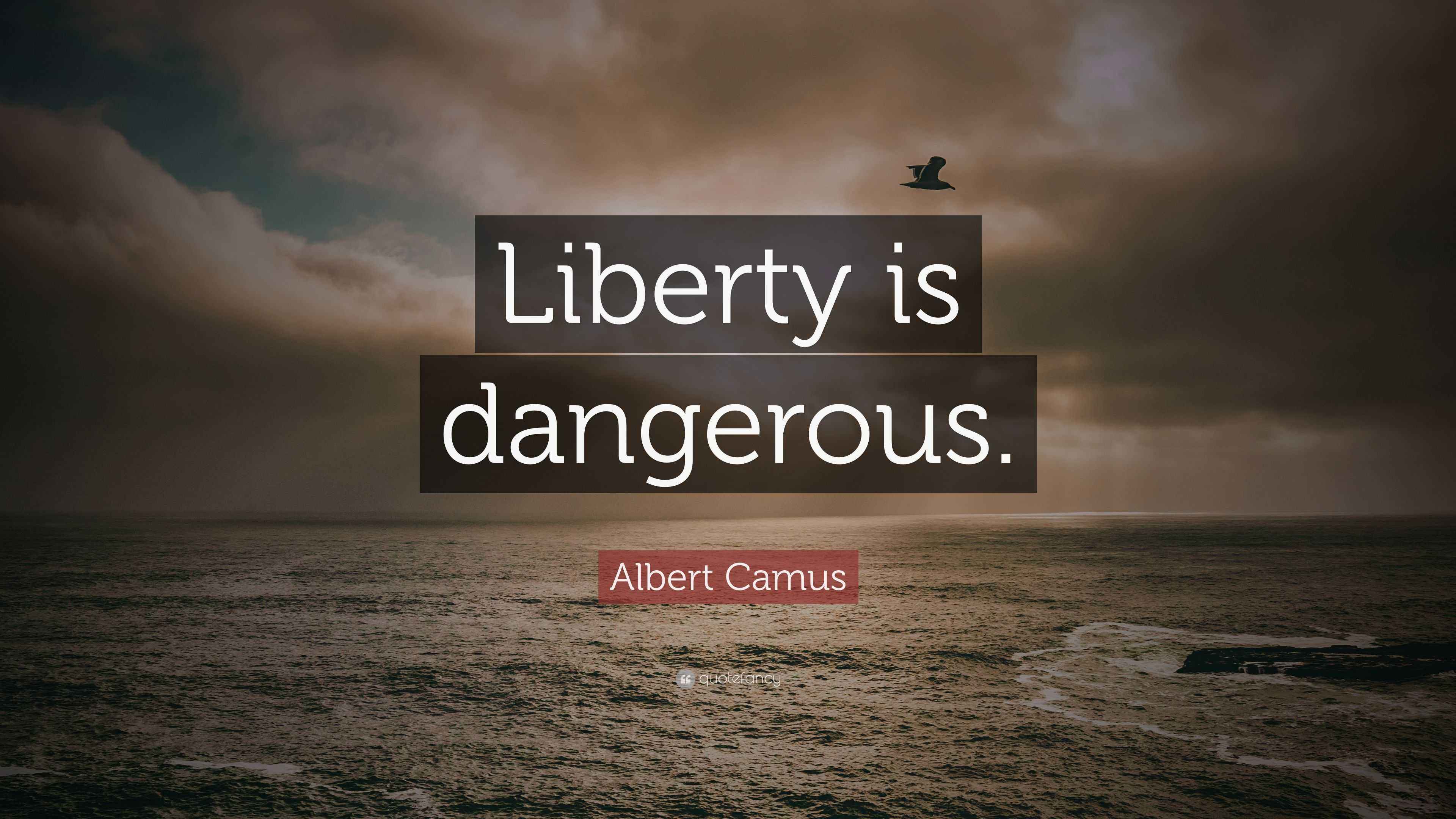 Albert Camus Quote: “Liberty is dangerous.”