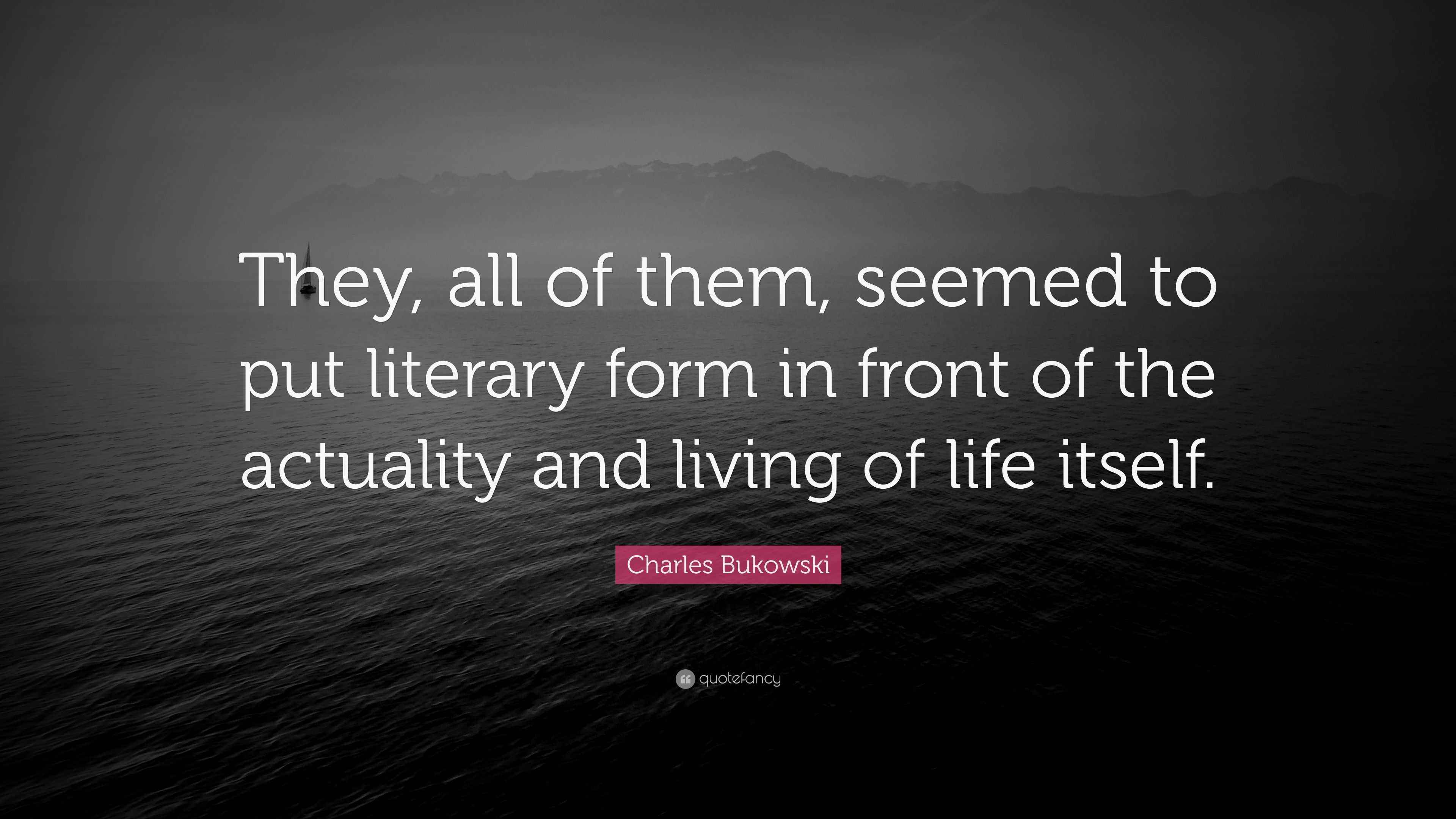 Charles Bukowski Quote: “They, all of them, seemed to put literary form ...