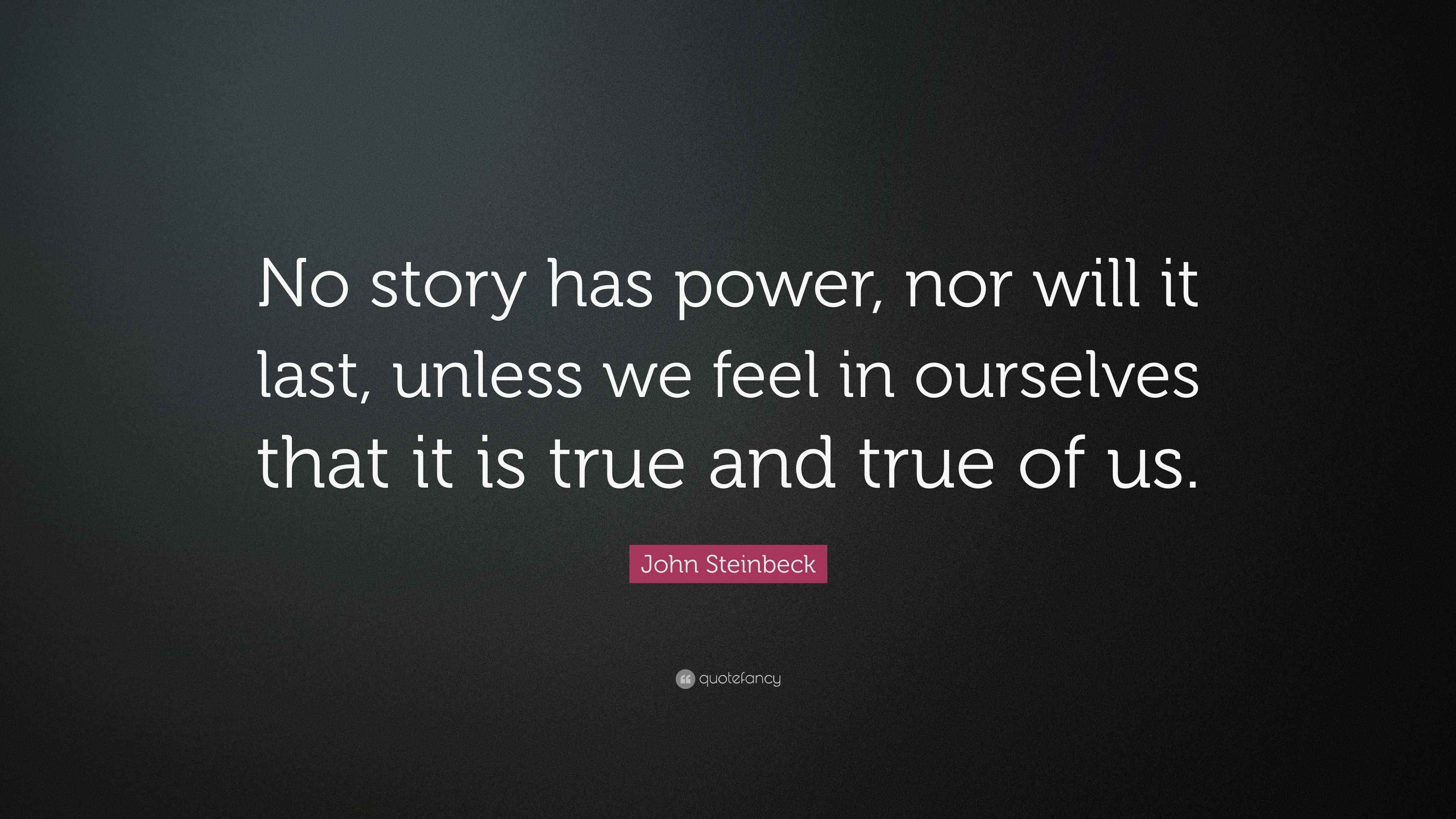 John Steinbeck Quote: “No story has power, nor will it last, unless we ...