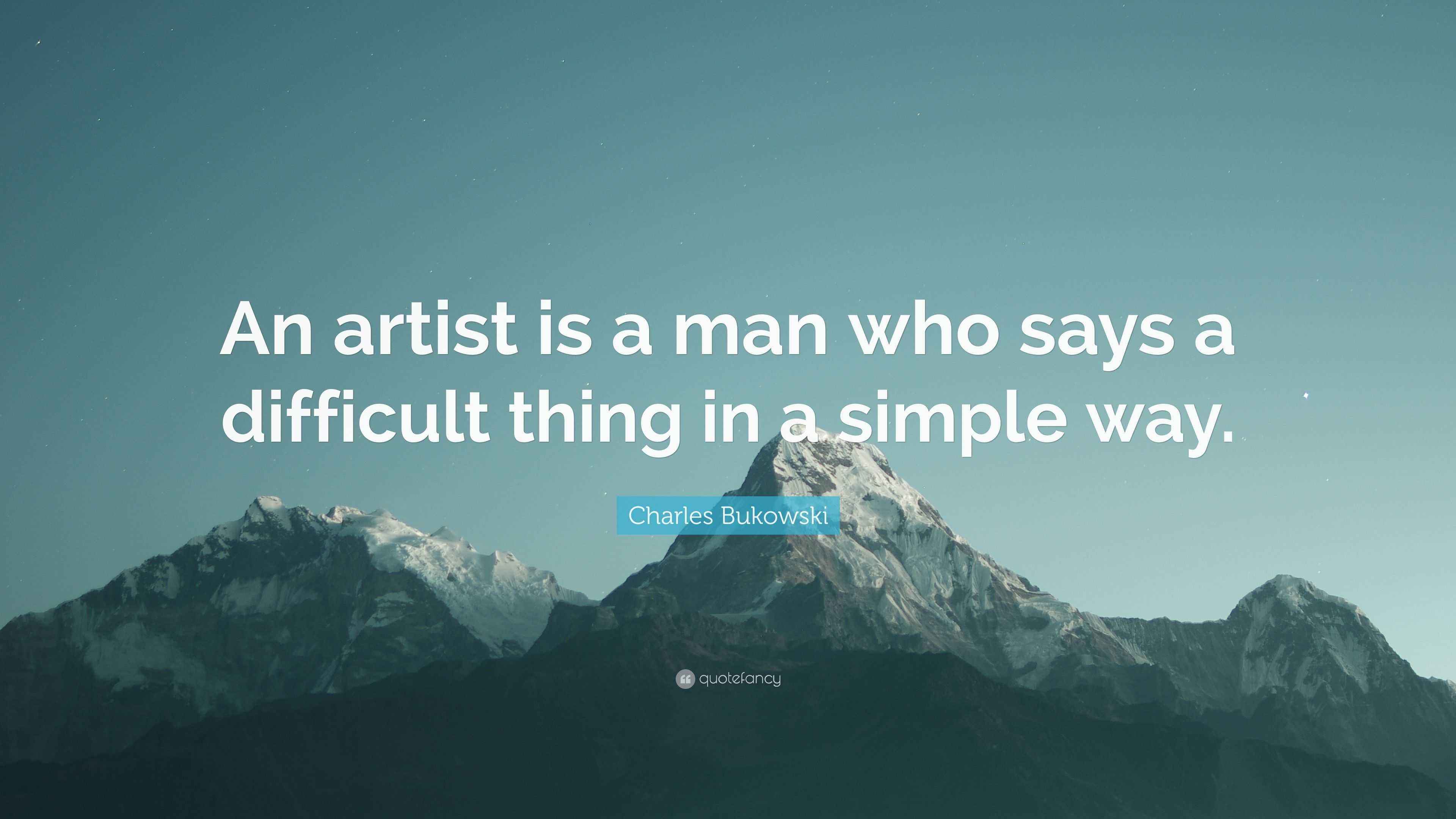 Charles Bukowski Quote: “An artist is a man who says a difficult thing ...