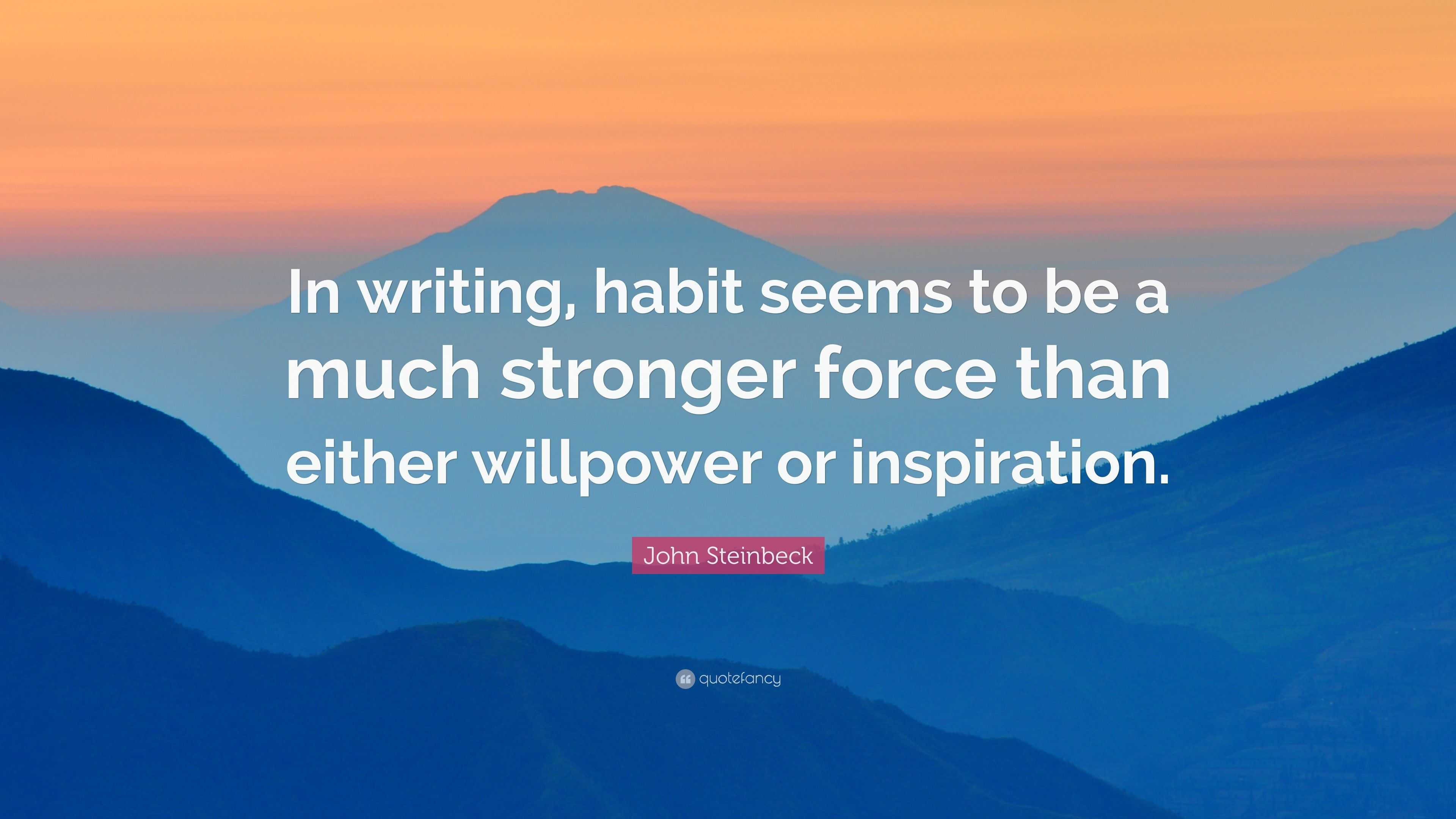 John Steinbeck Quote: “In writing, habit seems to be a much stronger ...