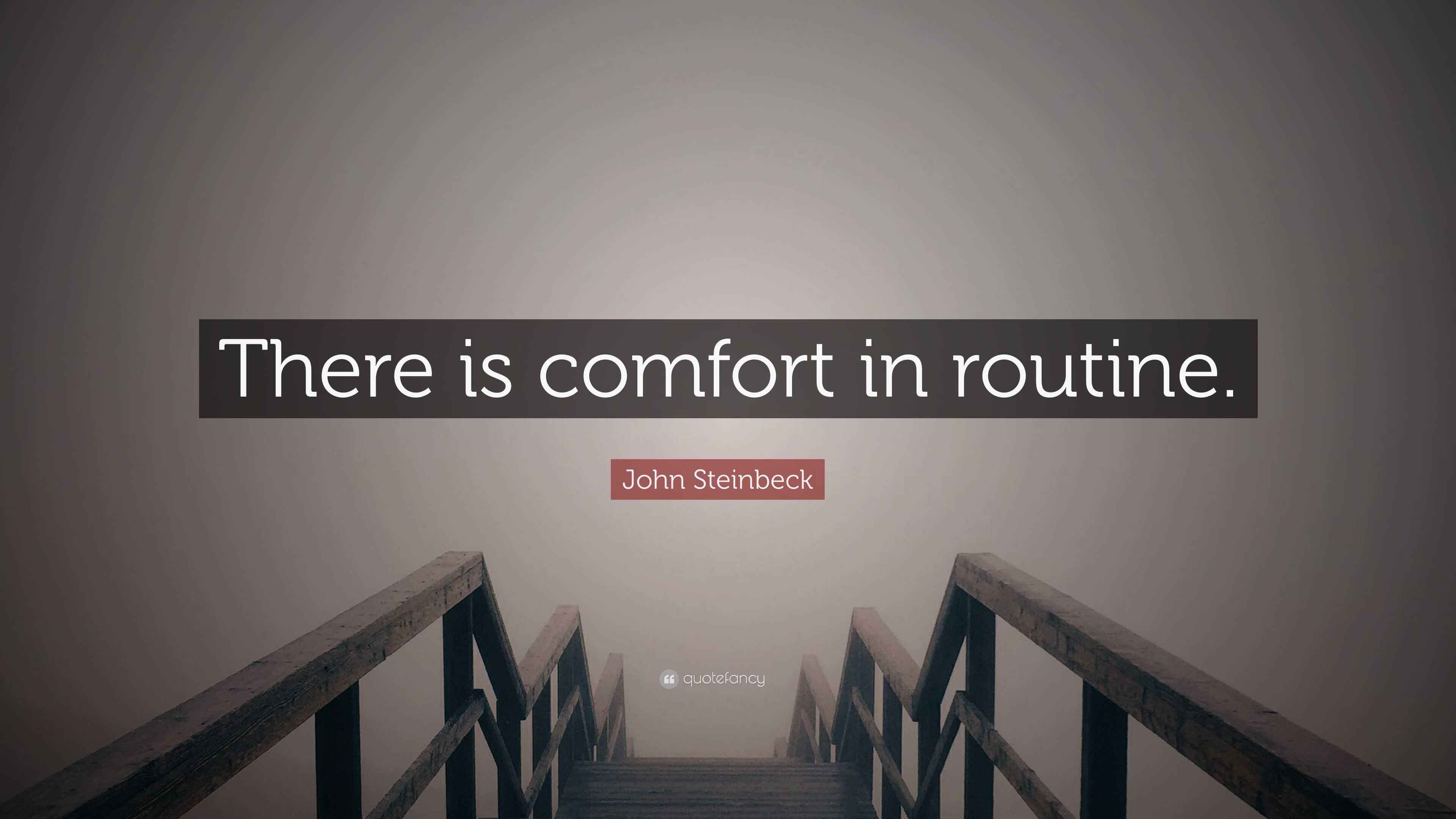 John Steinbeck Quote: “There is comfort in routine.”