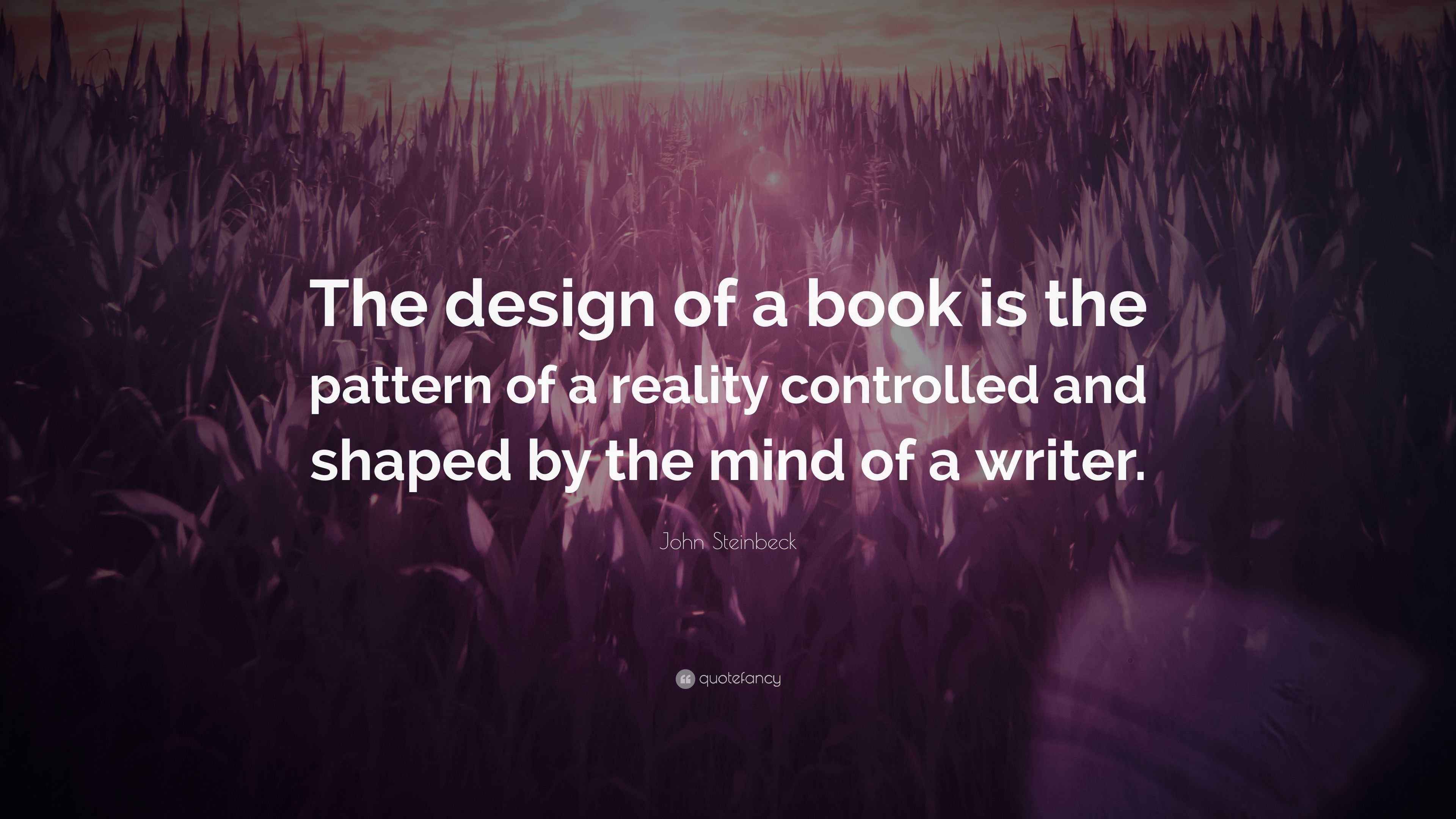 John Steinbeck Quote: “The design of a book is the pattern of a reality ...