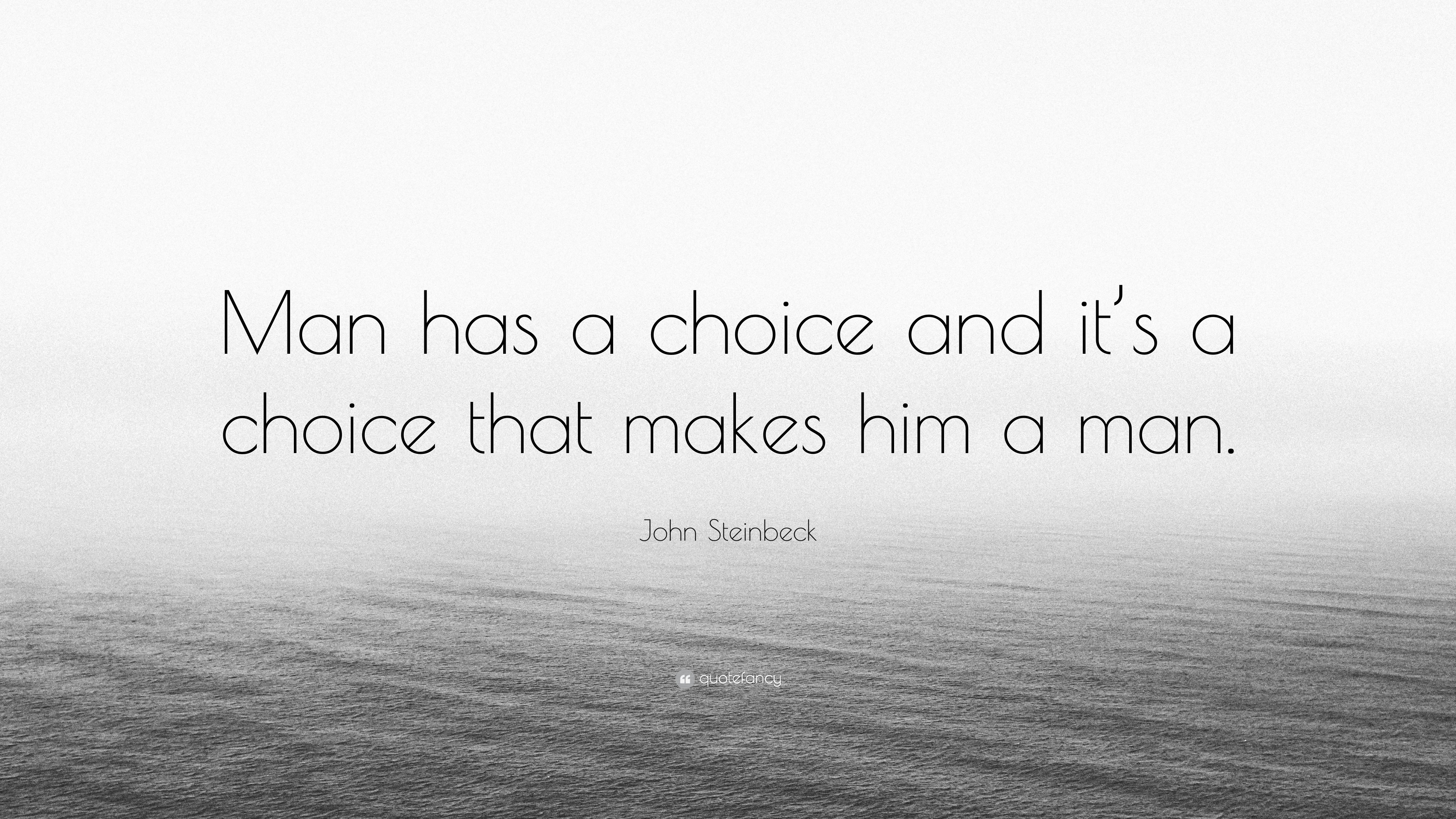 John Steinbeck Quote: “Man has a choice and it’s a choice that makes ...