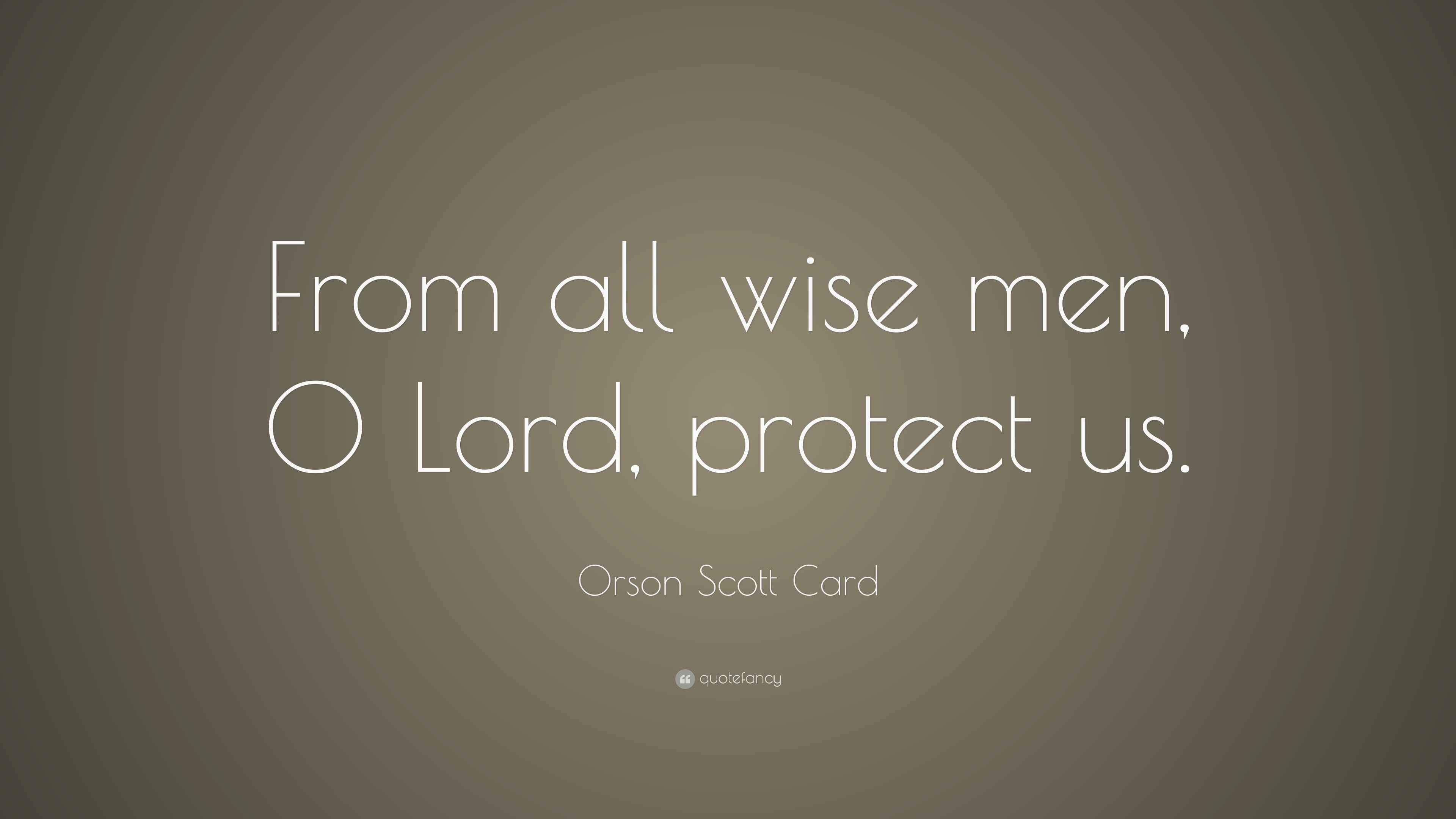 Orson Scott Card Quote: “From all wise men, O Lord, protect us.”