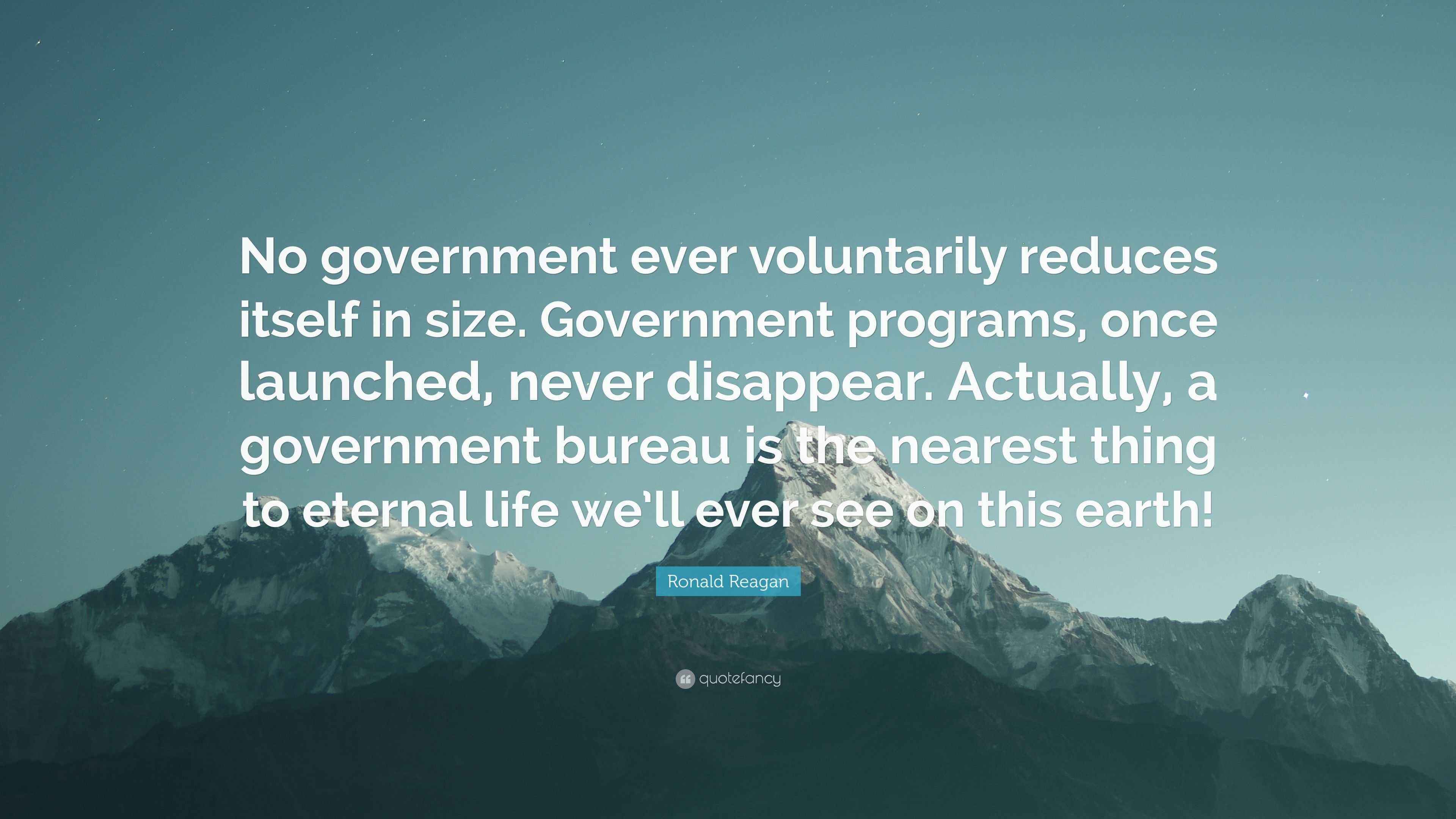 Ronald Reagan Quote: “No government ever voluntarily reduces itself in ...