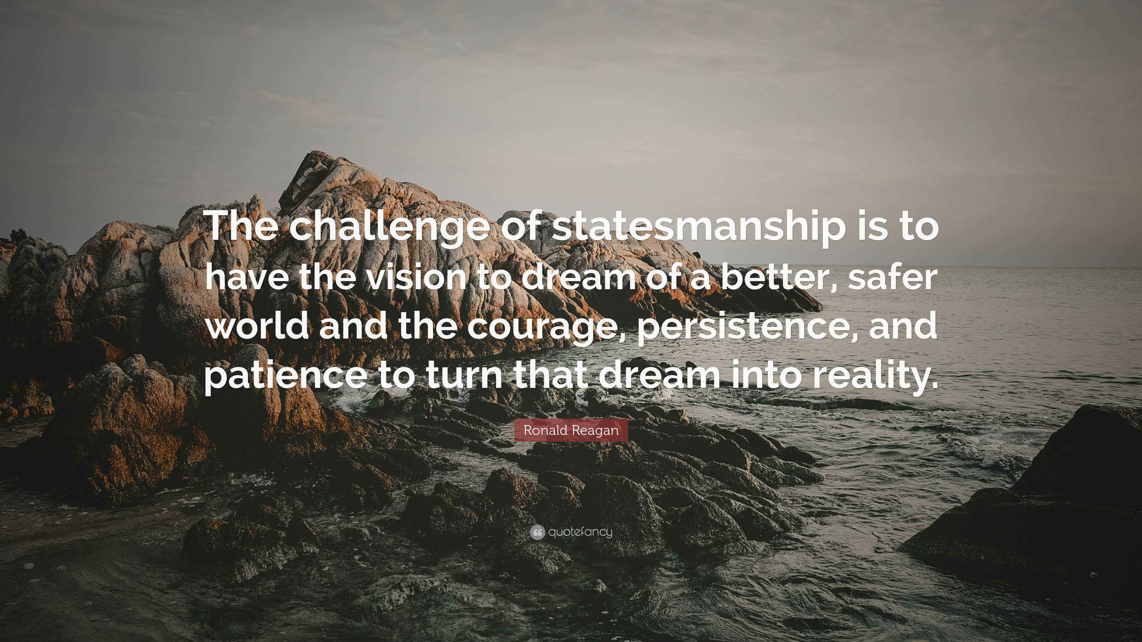 Ronald Reagan Quote: “The challenge of statesmanship is to have the ...