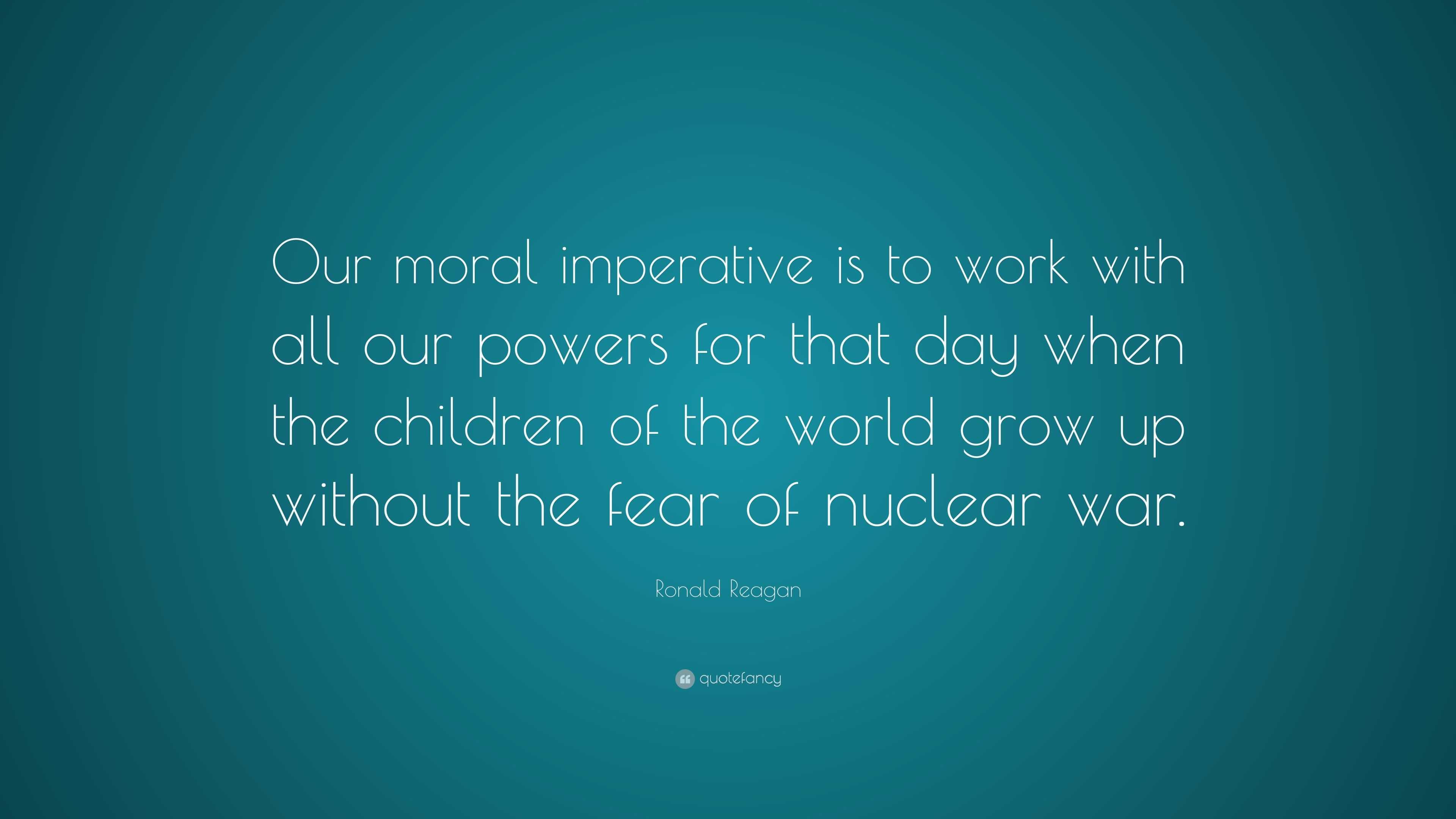 Ronald Reagan Quote: “Our moral imperative is to work with all our ...