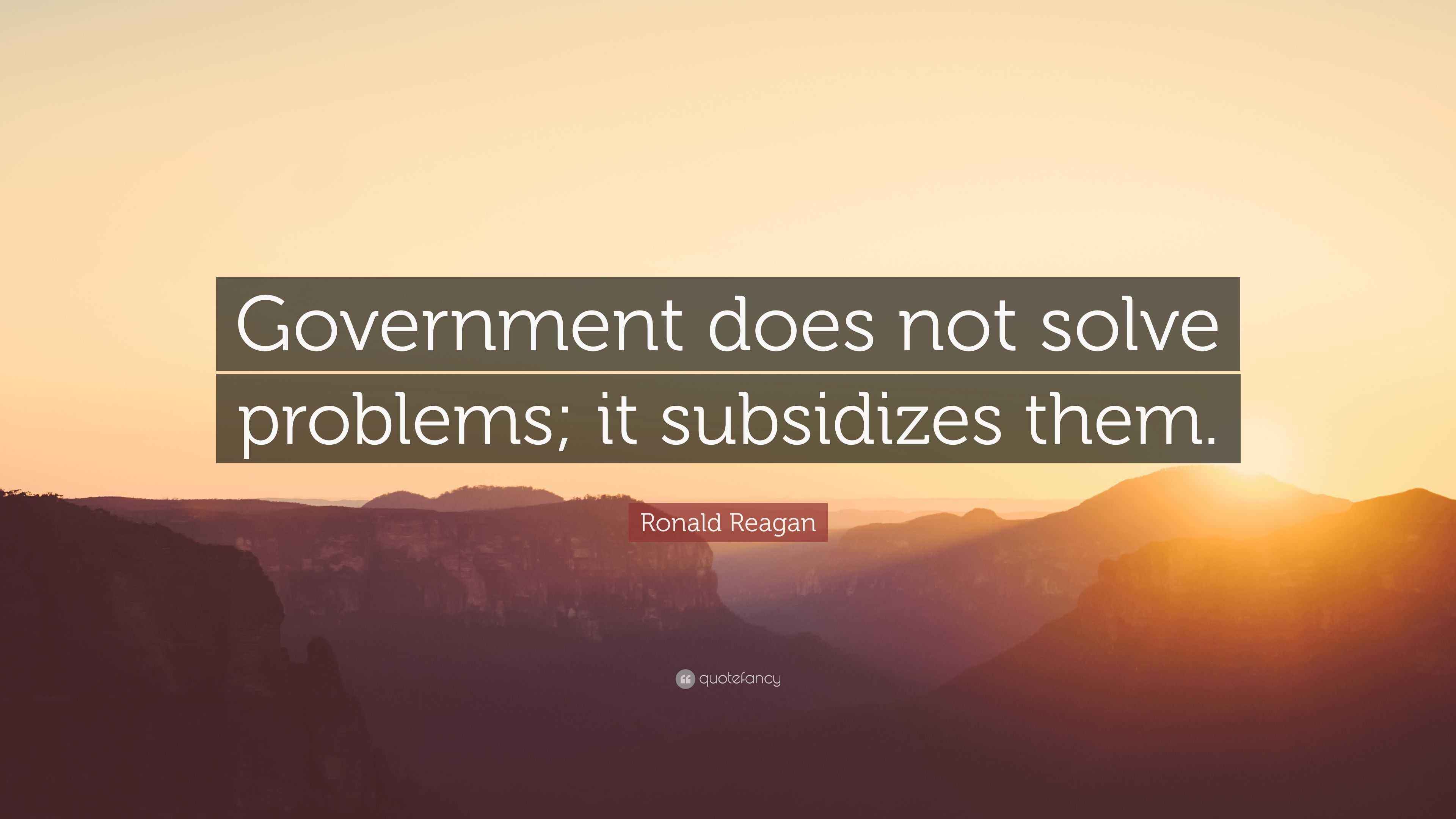 Ronald Reagan Quote: “Government does not solve problems; it subsidizes ...