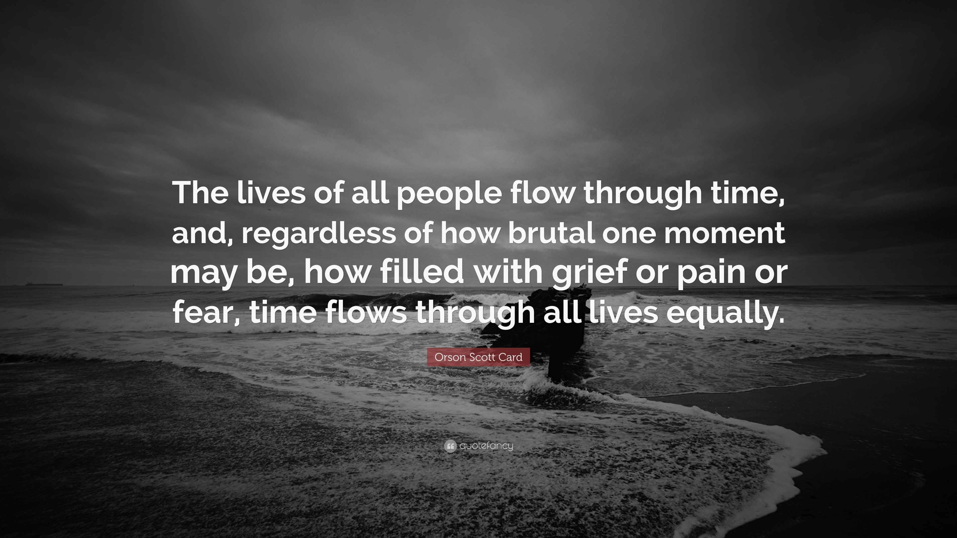 Orson Scott Card Quote: “The lives of all people flow through time, and ...