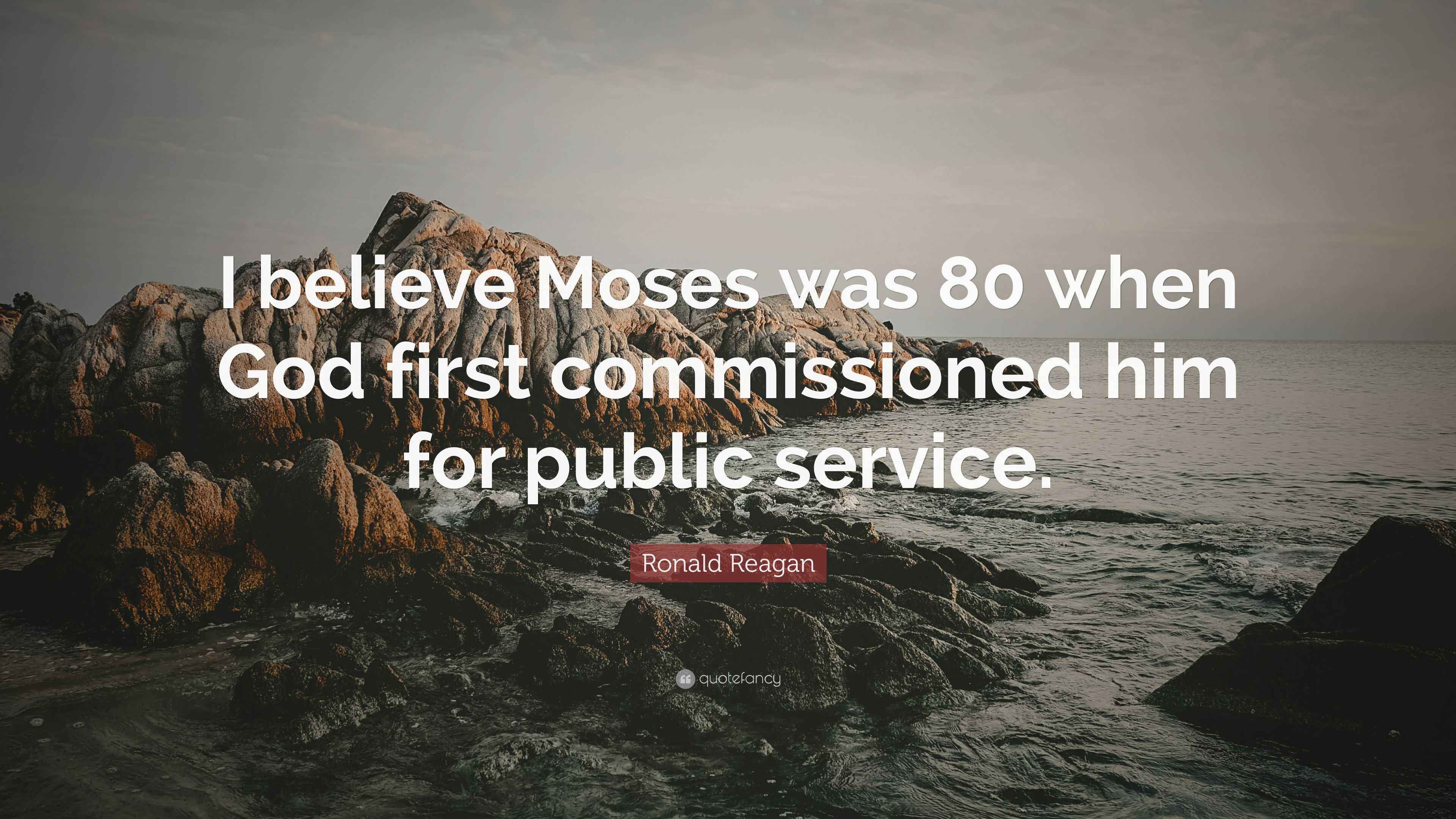 Ronald Reagan Quote: “I believe Moses was 80 when God first ...