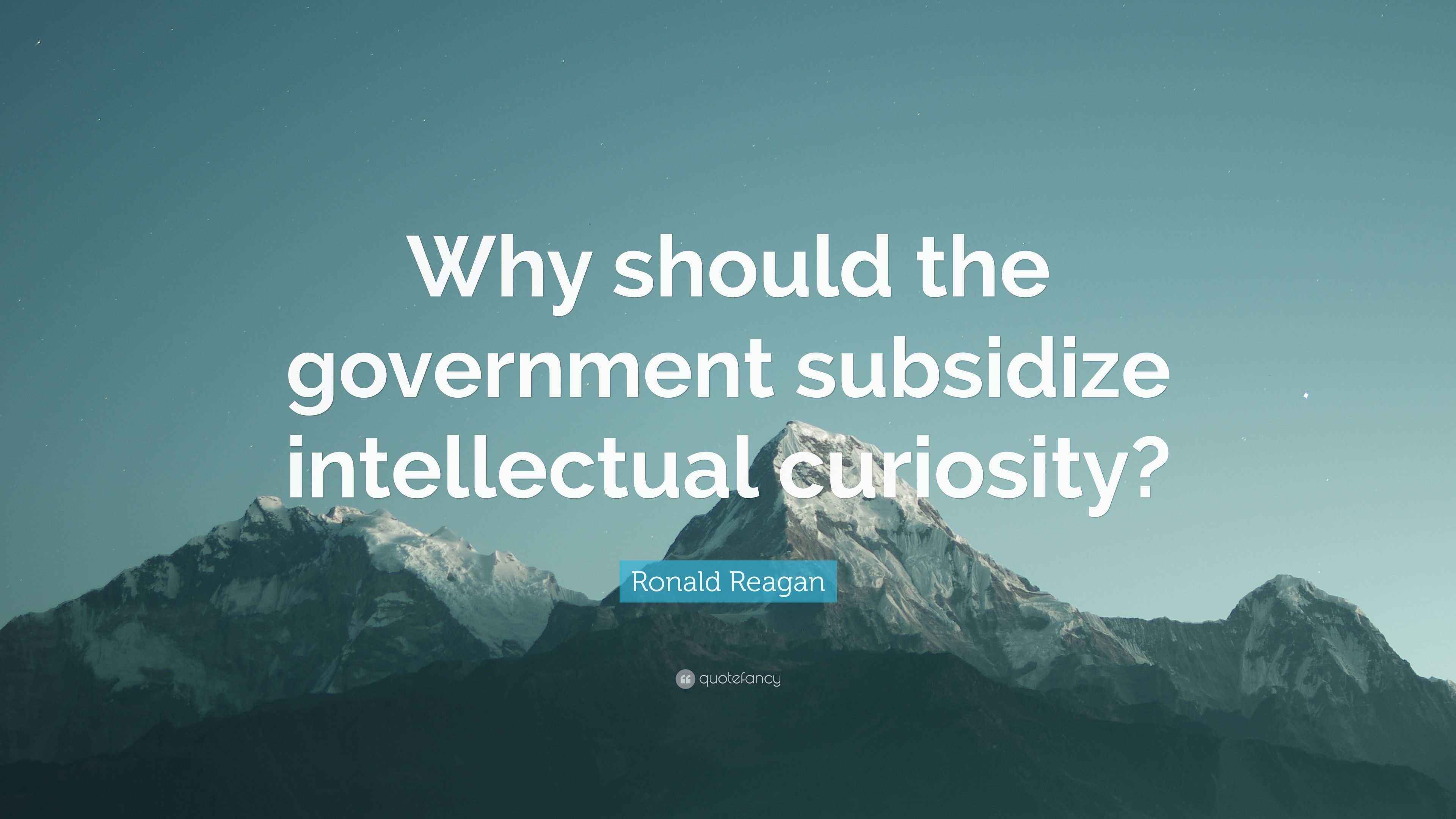 Ronald Reagan Quote: “Why should the government subsidize intellectual ...