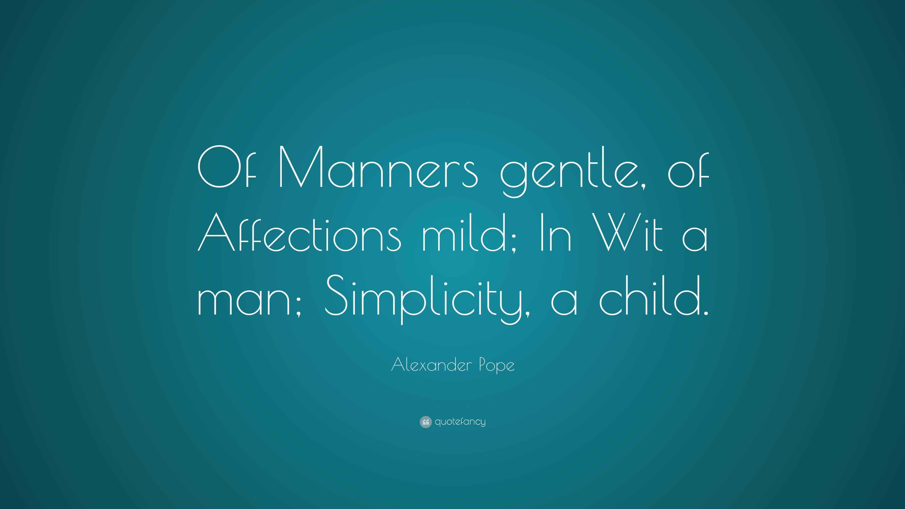 Alexander Pope Quote: “Of Manners gentle, of Affections mild; In Wit a ...