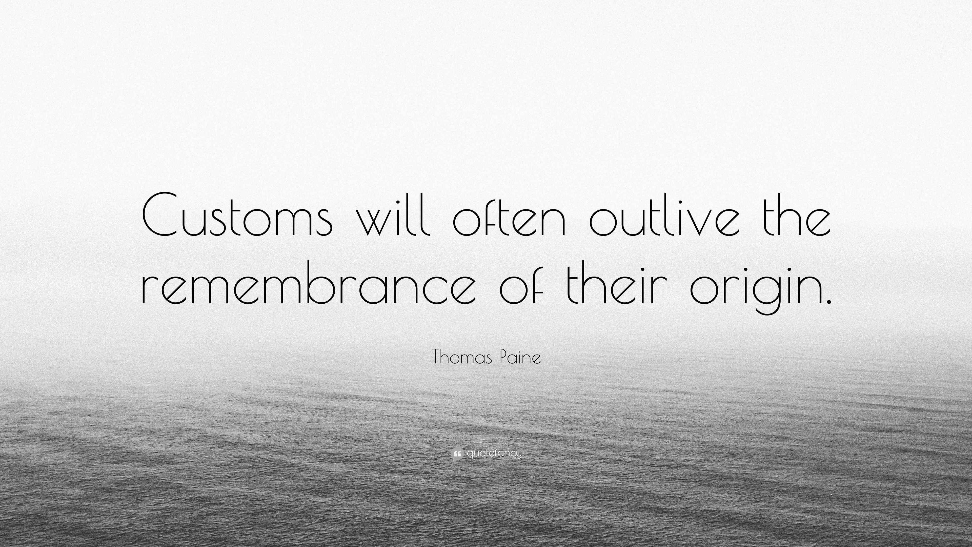 Thomas Paine Quote: “Customs will often outlive the remembrance of ...