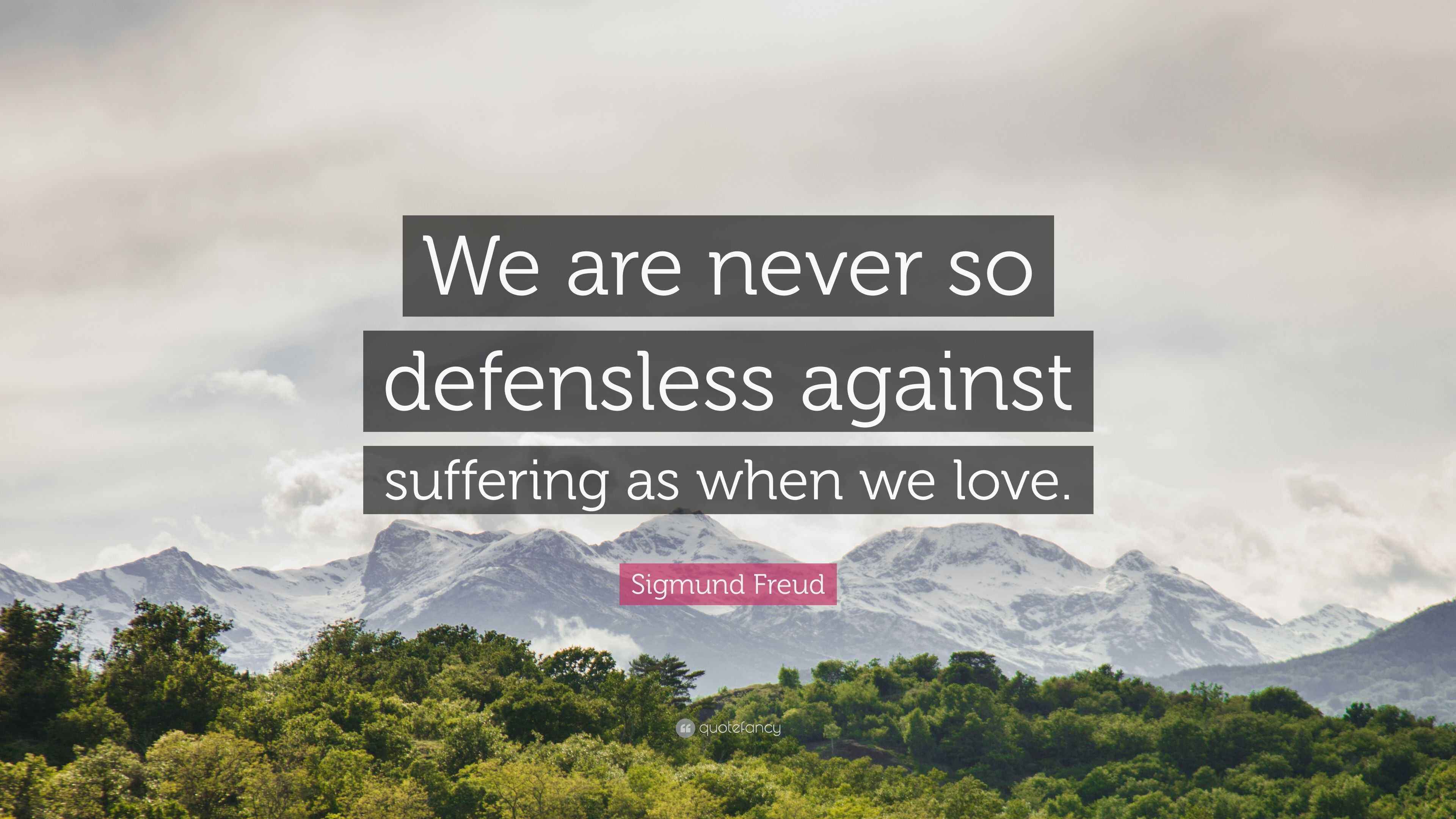 Sigmund Freud Quote: “We are never so defensless against suffering as ...