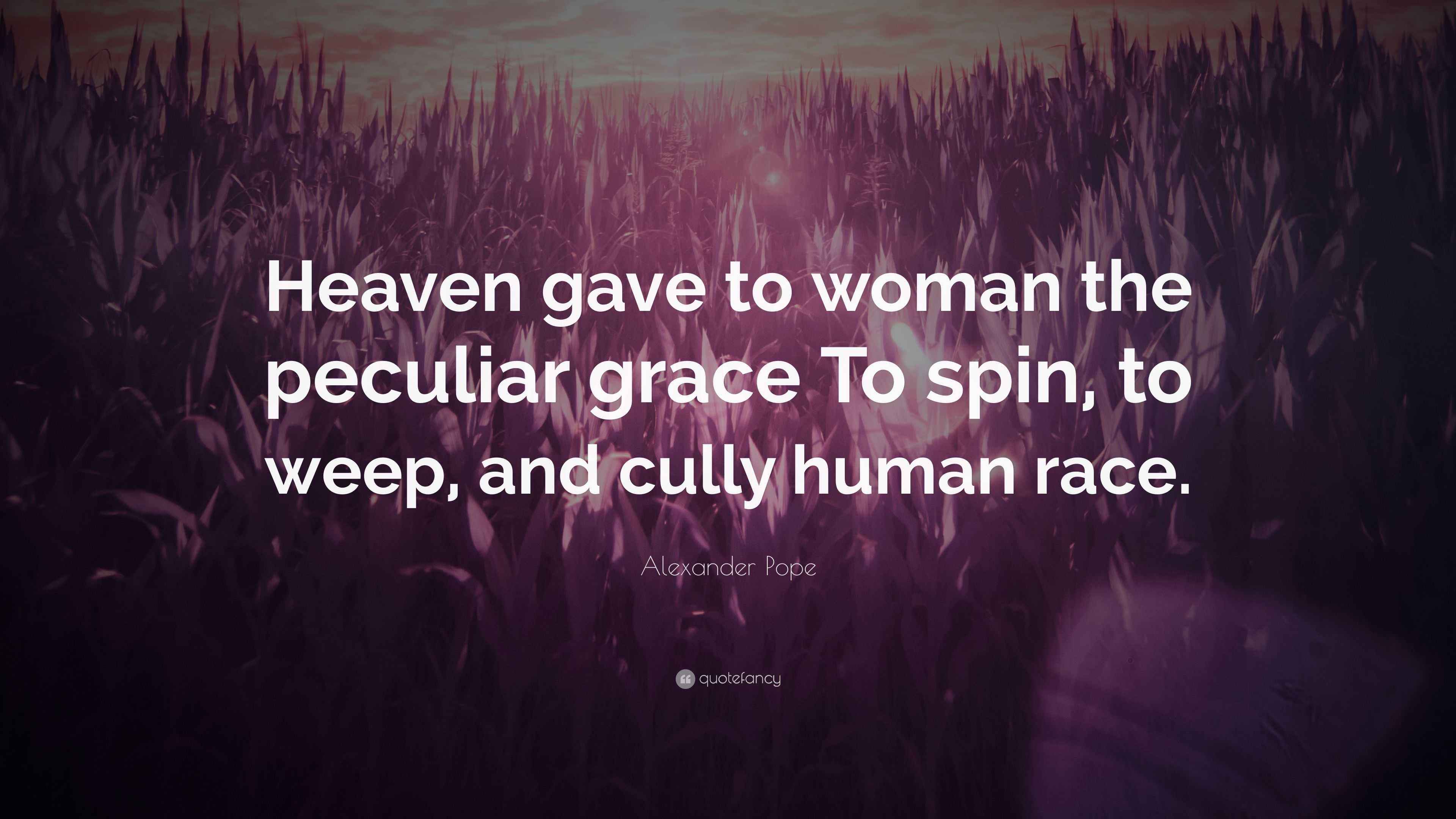 Alexander Pope Quote: “Heaven gave to woman the peculiar grace To spin ...