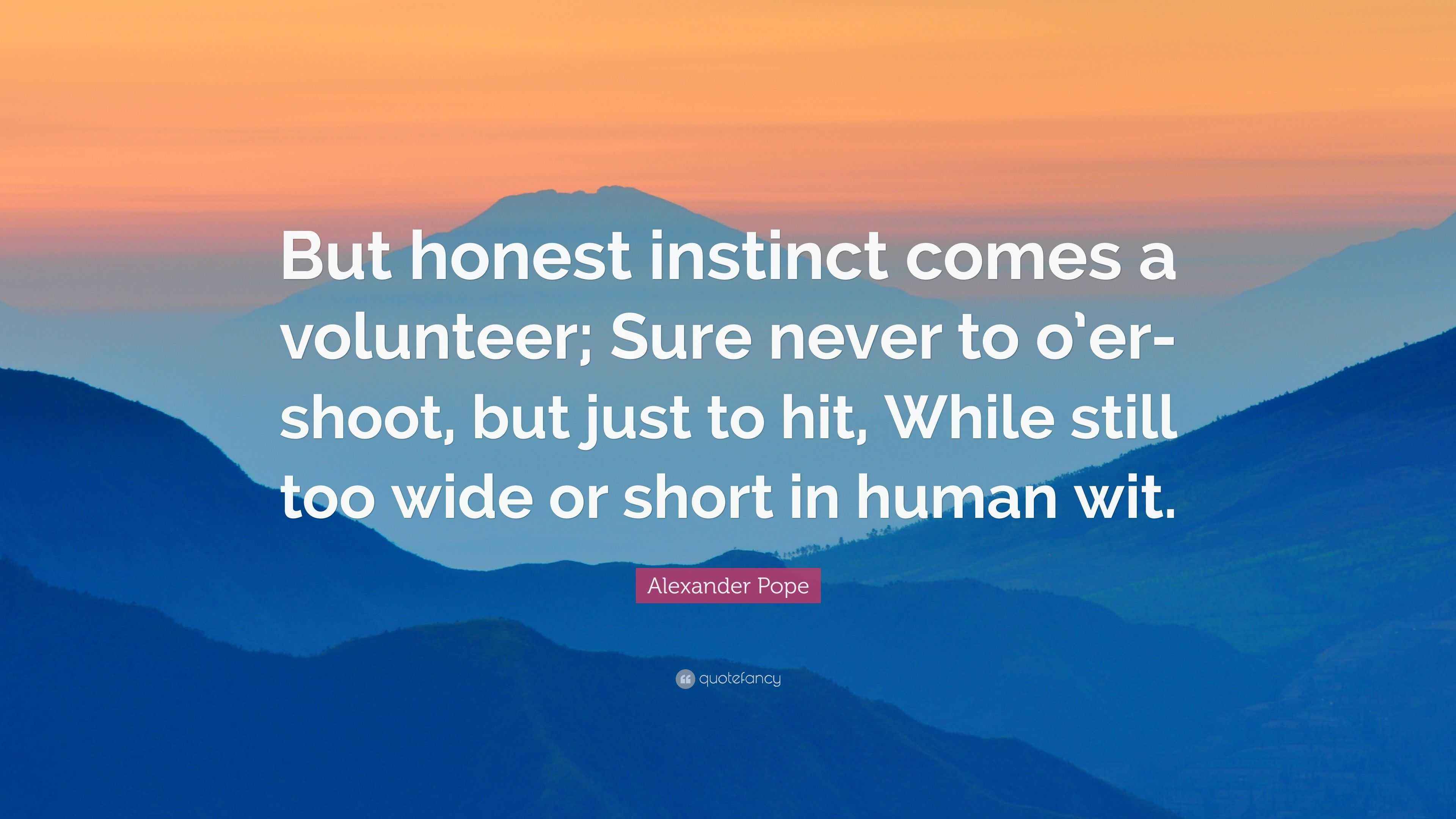 Alexander Pope Quote: “But honest instinct comes a volunteer; Sure ...