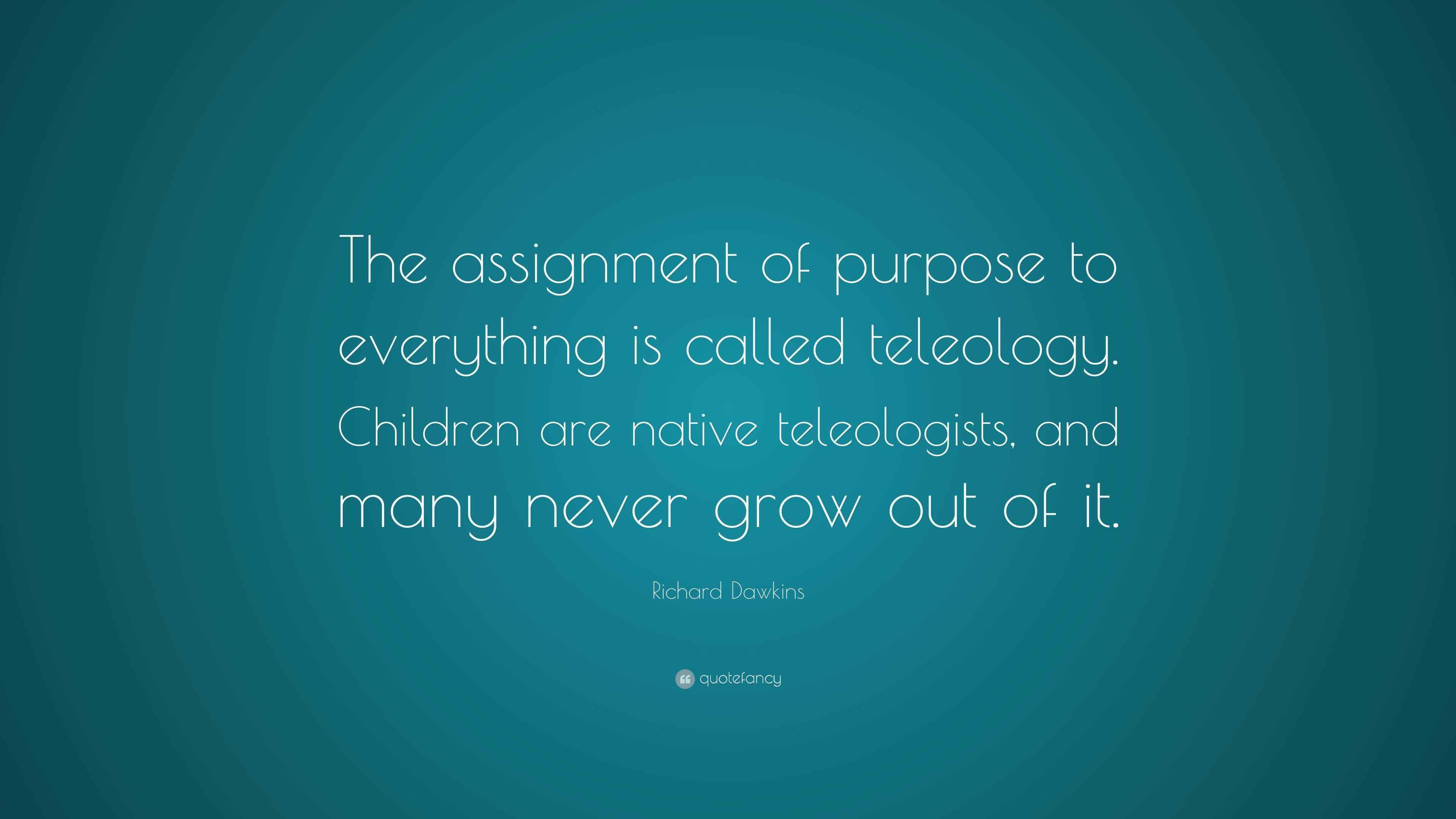 Richard Dawkins Quote: “The assignment of purpose to everything is ...