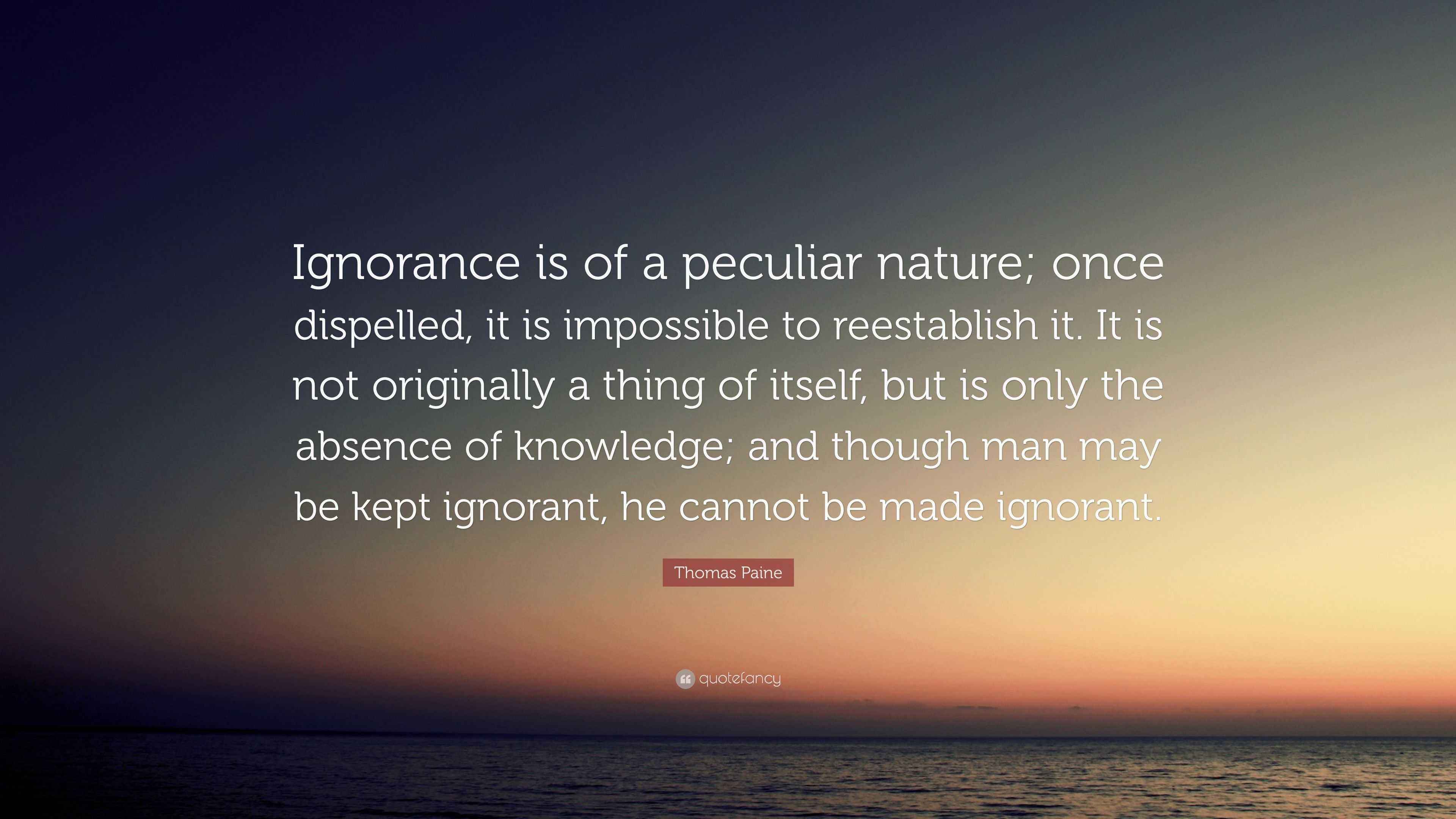 Thomas Paine Quote: “Ignorance is of a peculiar nature; once dispelled ...