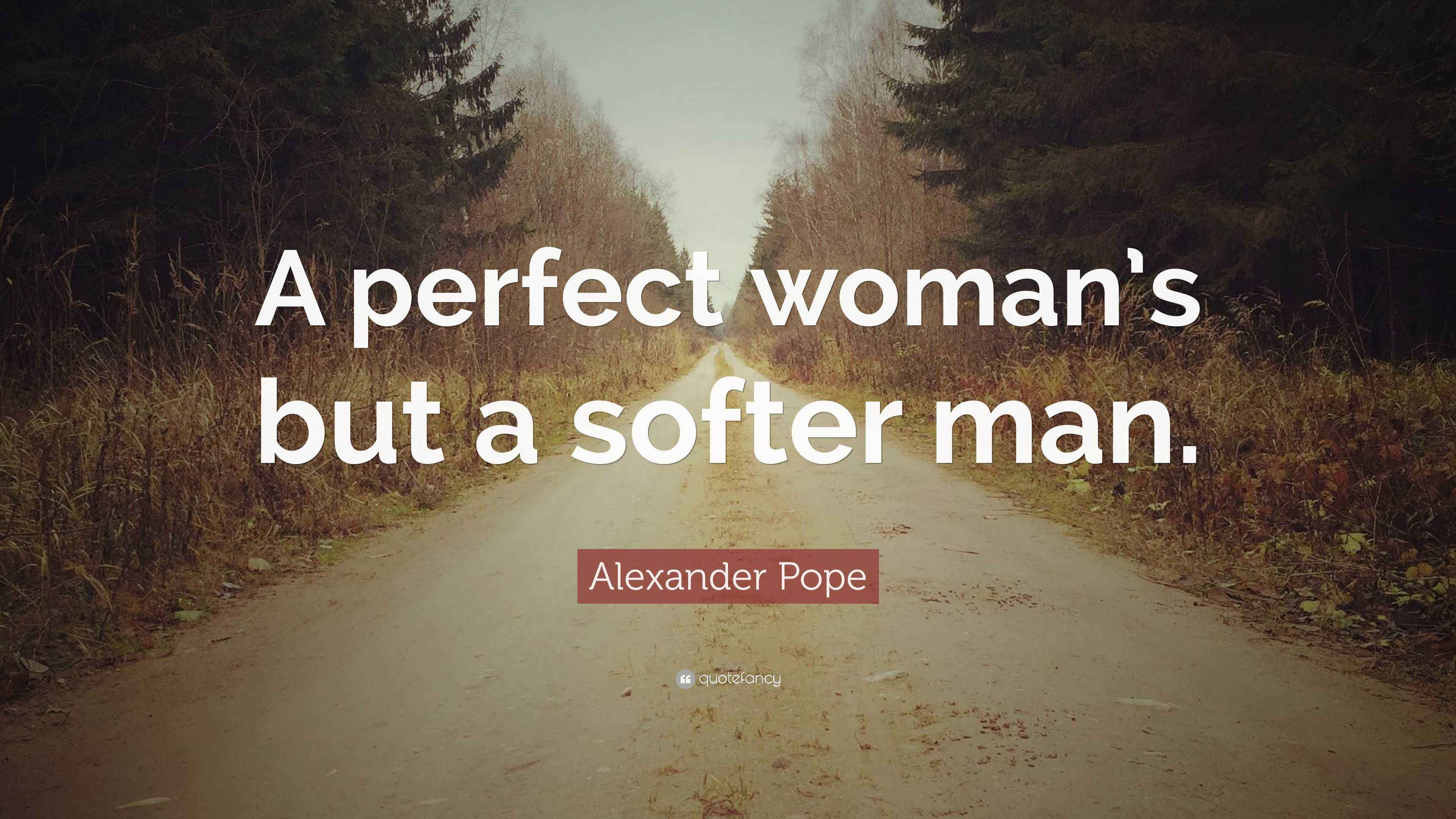 Alexander Pope Quote: “A perfect woman’s but a softer man.”