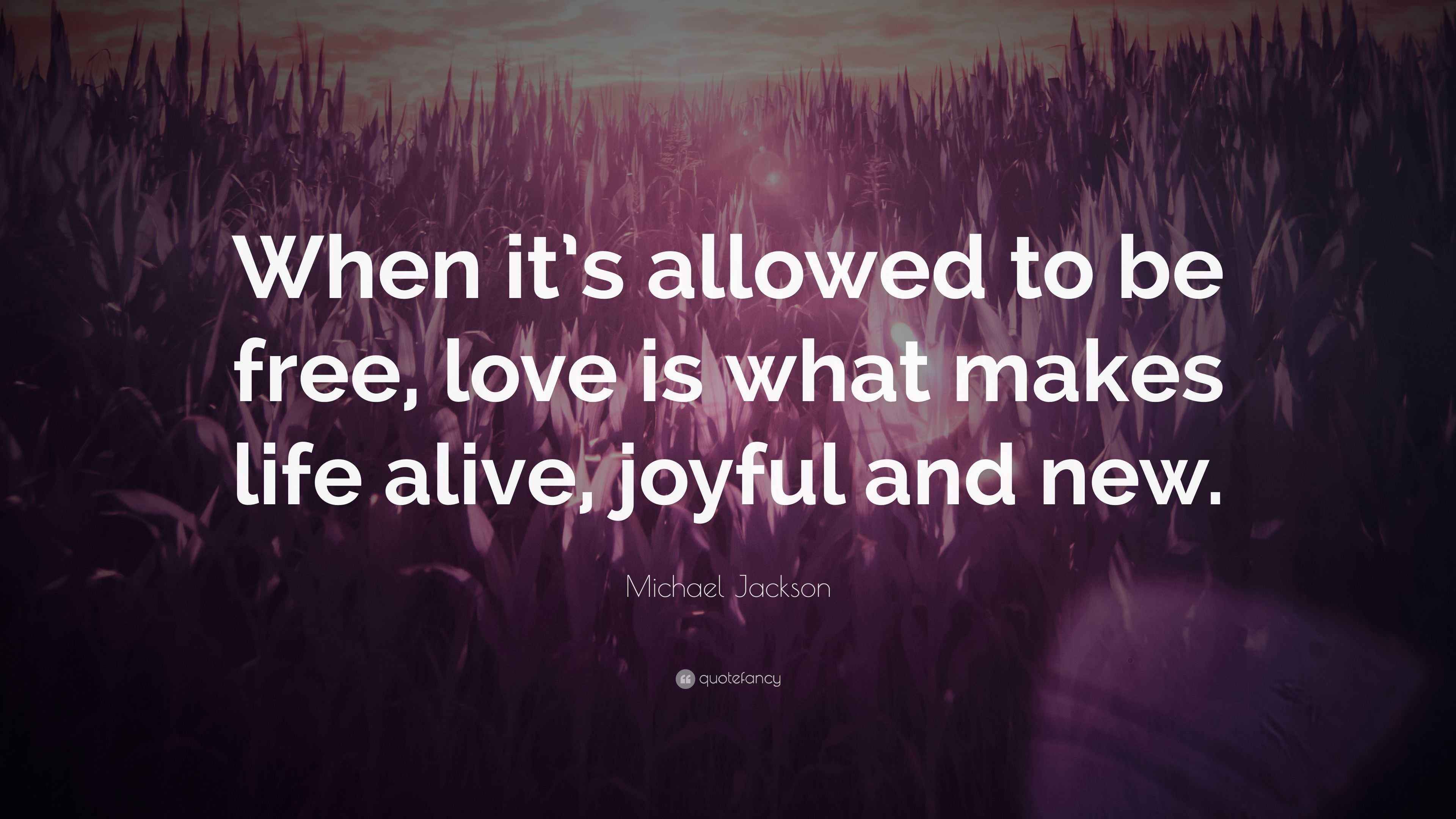 Michael Jackson Quote: “When it’s allowed to be free, love is what ...