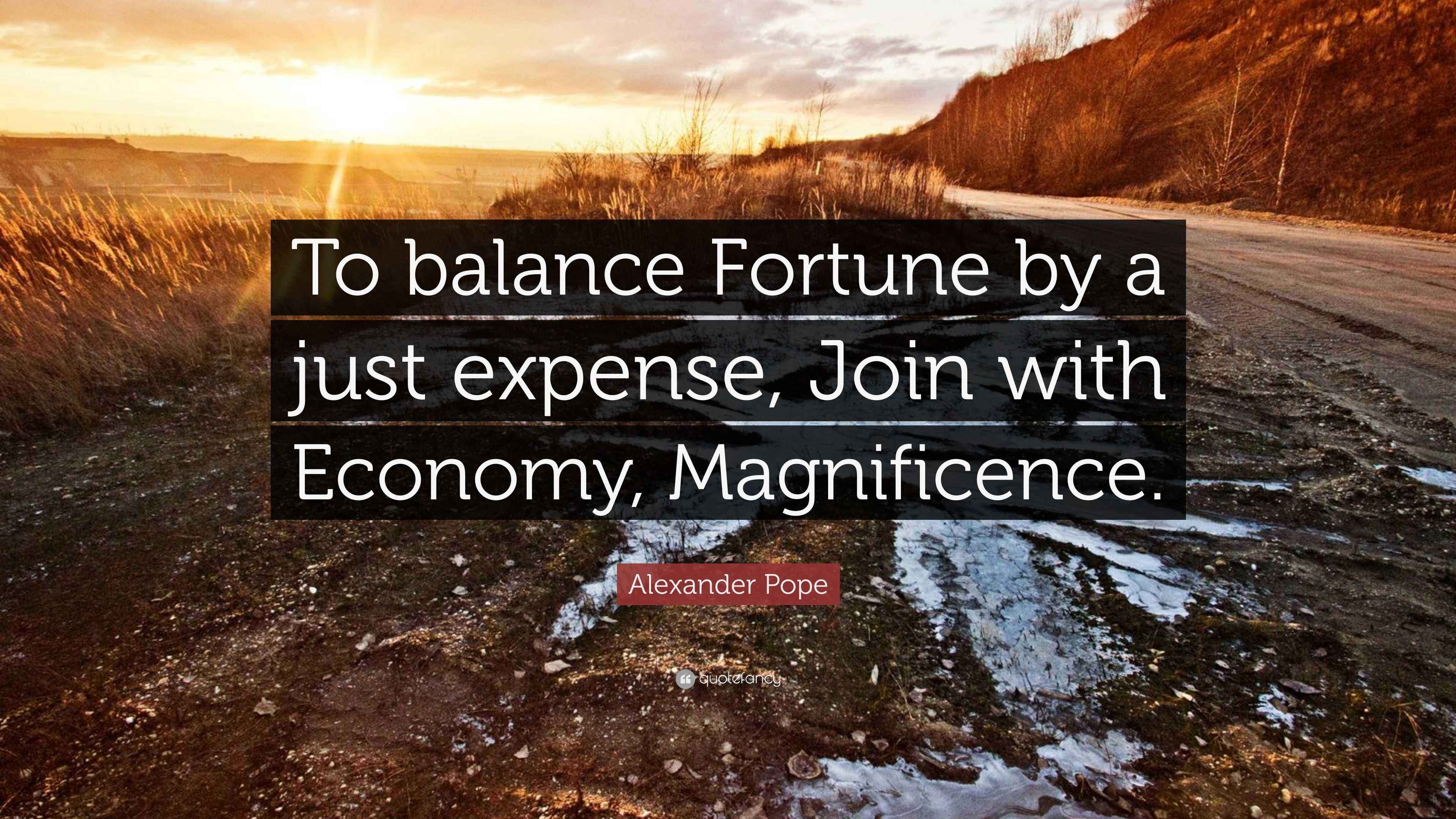 Alexander Pope Quote: “To balance Fortune by a just expense, Join with ...