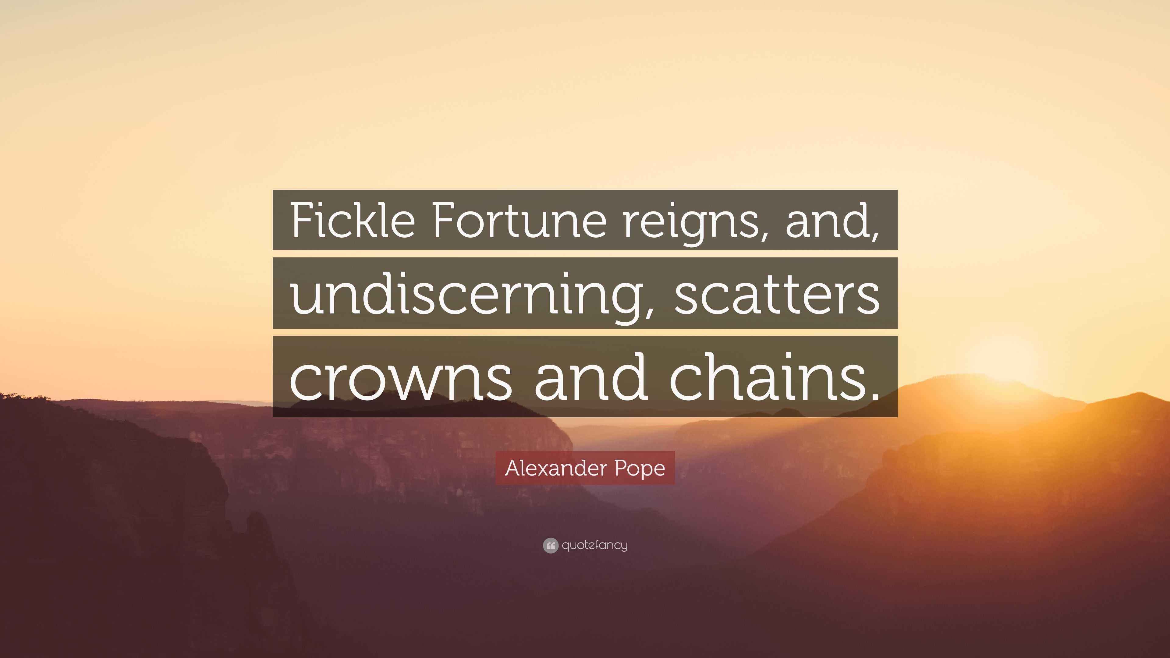 Alexander Pope Quote: “Fickle Fortune reigns, and, undiscerning ...