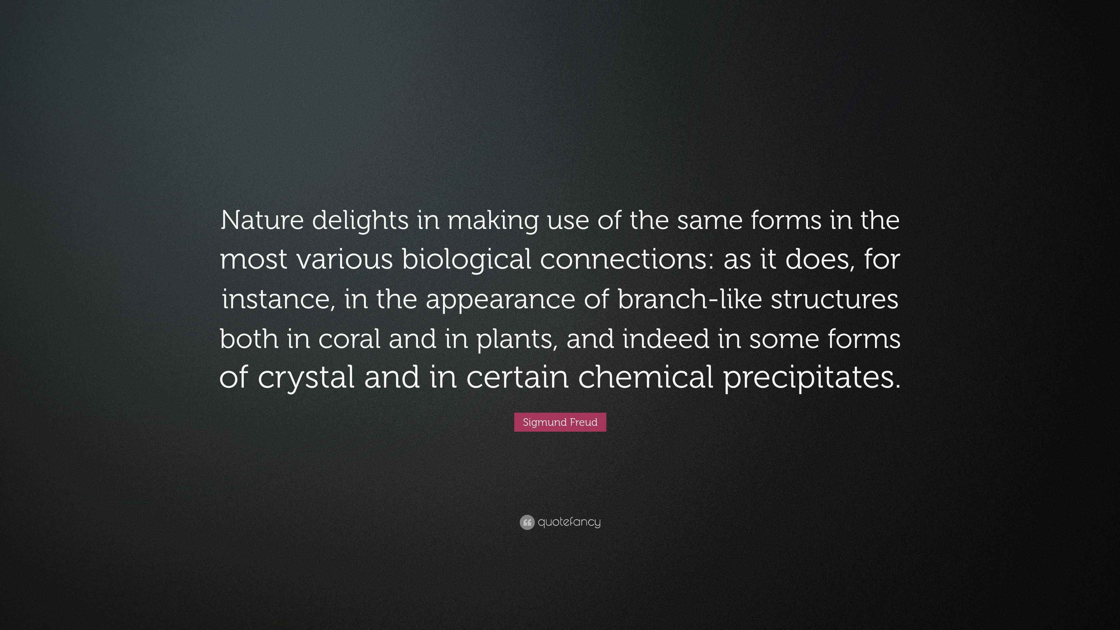 Sigmund Freud Quote: “Nature delights in making use of the same forms ...