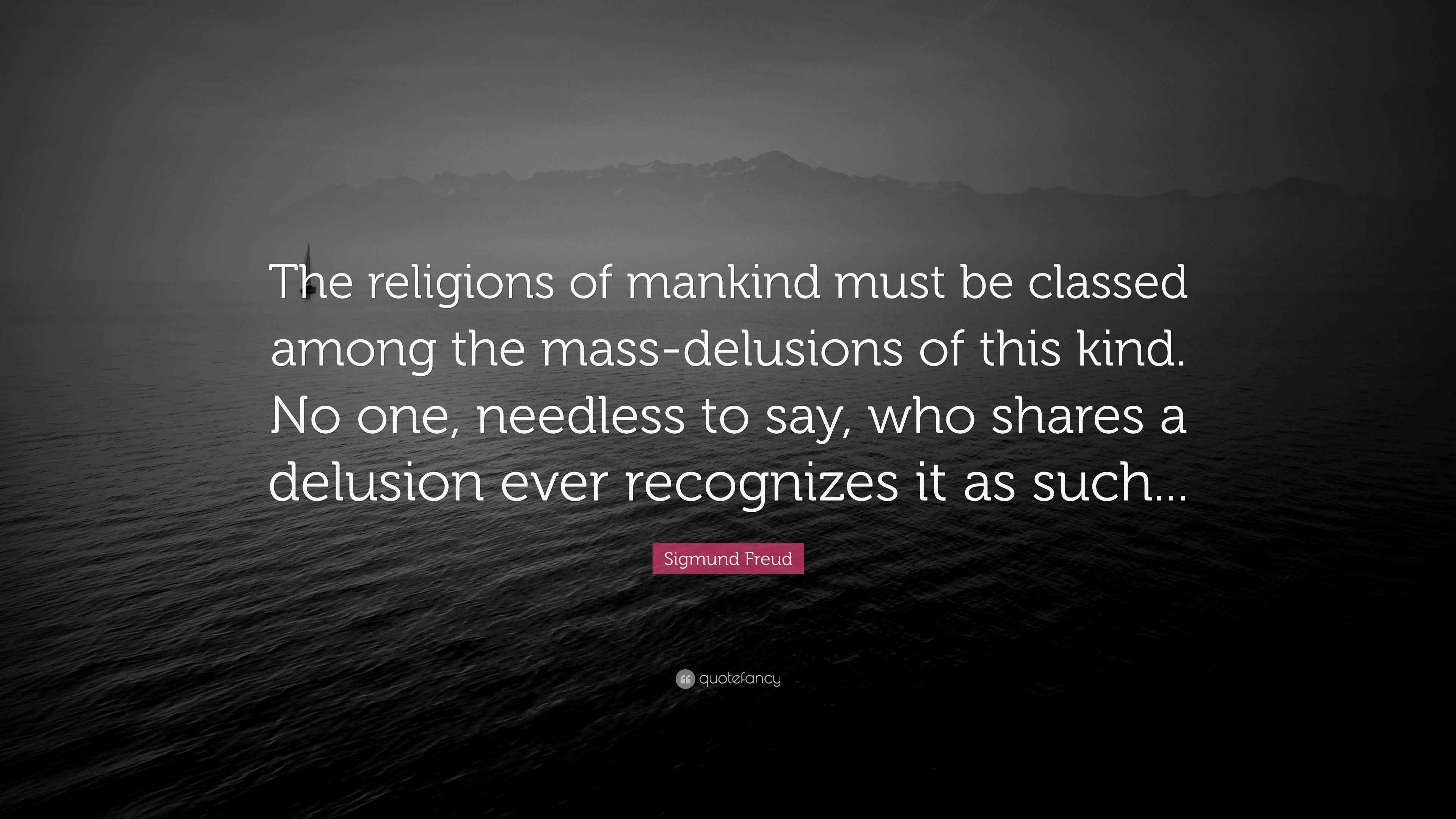 Sigmund Freud Quote: “The religions of mankind must be classed among ...