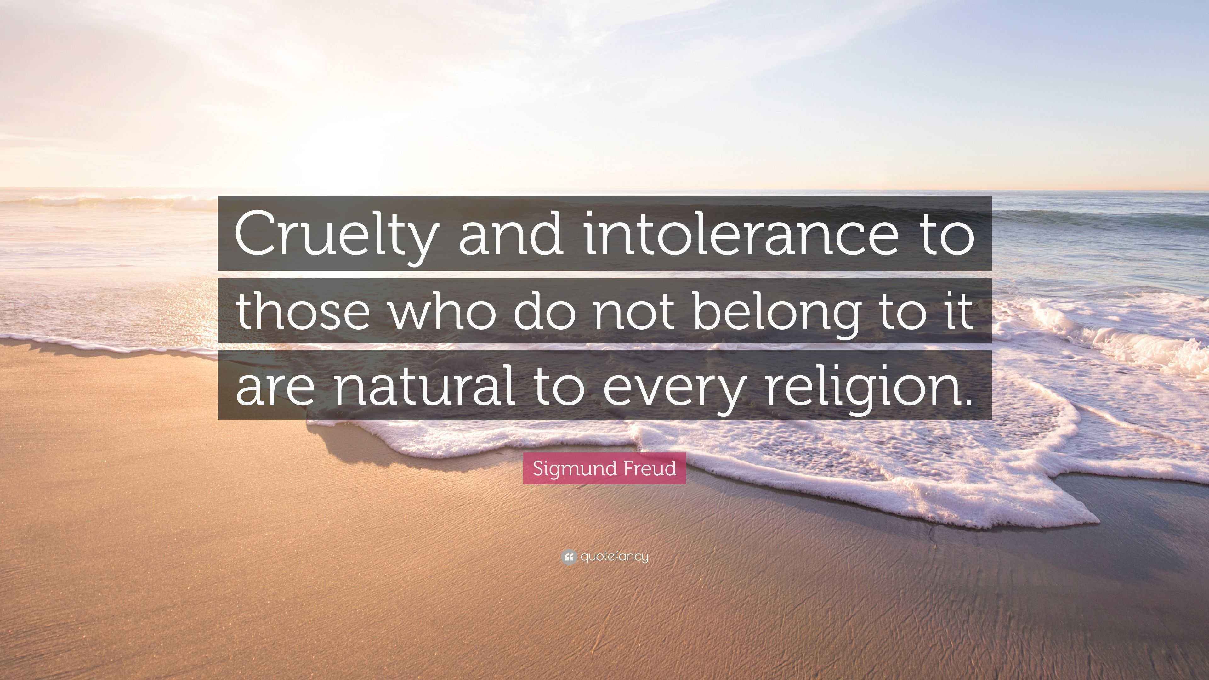 Sigmund Freud Quote: “Cruelty and intolerance to those who do not ...