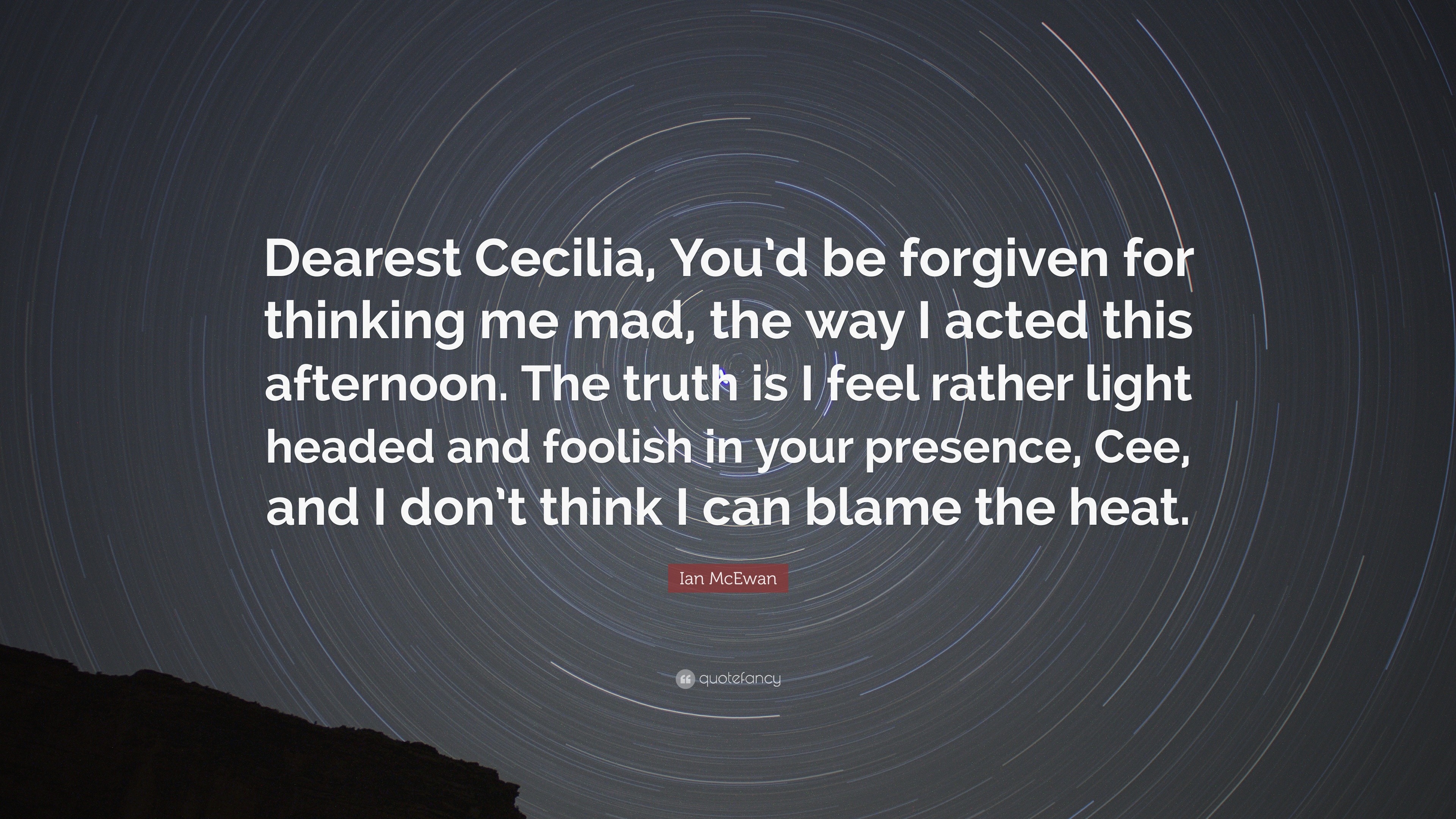 Ian McEwan Quote: “Dearest Cecilia, You’d be forgiven for thinking me ...