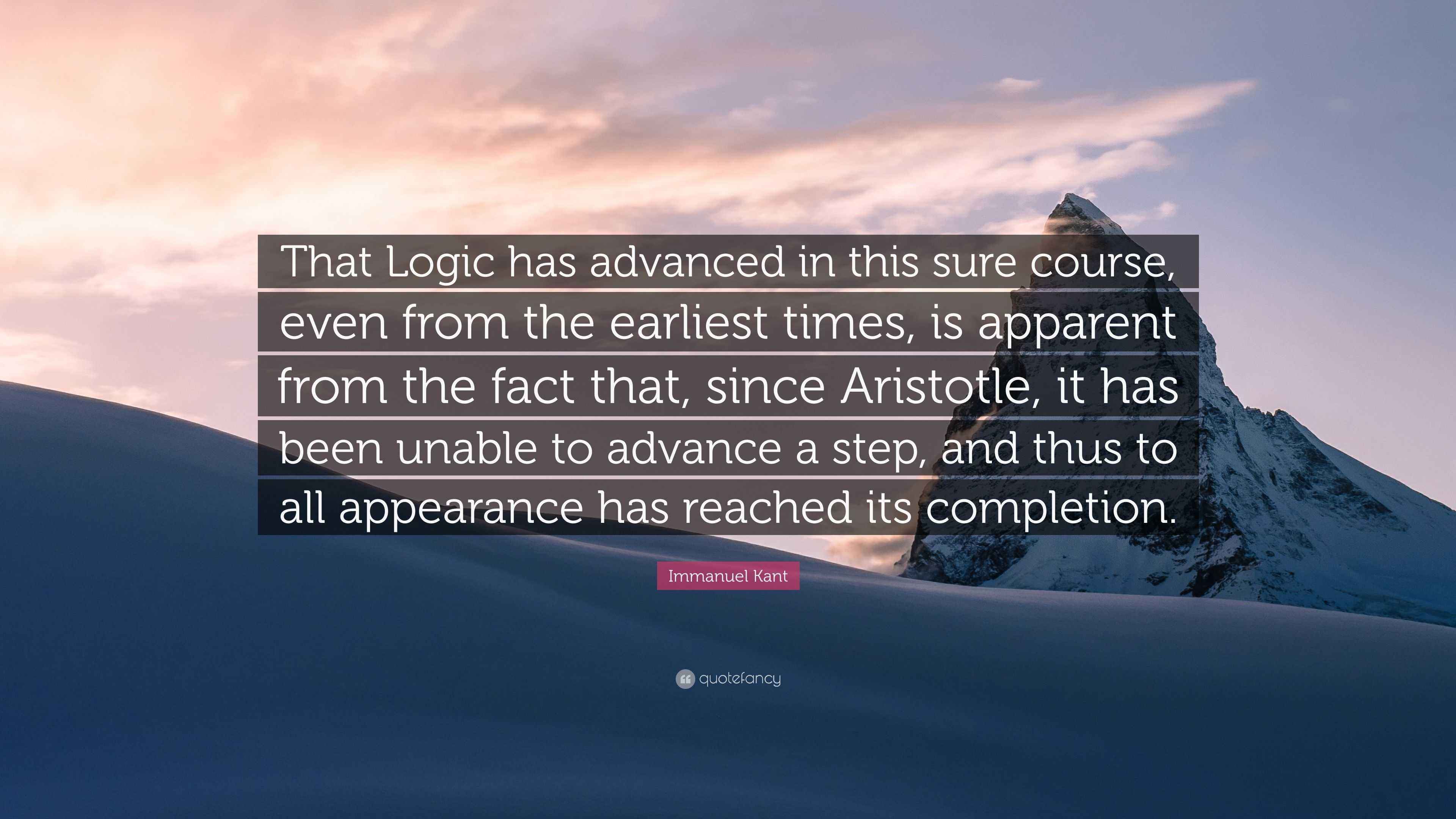 Immanuel Kant Quote: “That Logic has advanced in this sure course, even ...