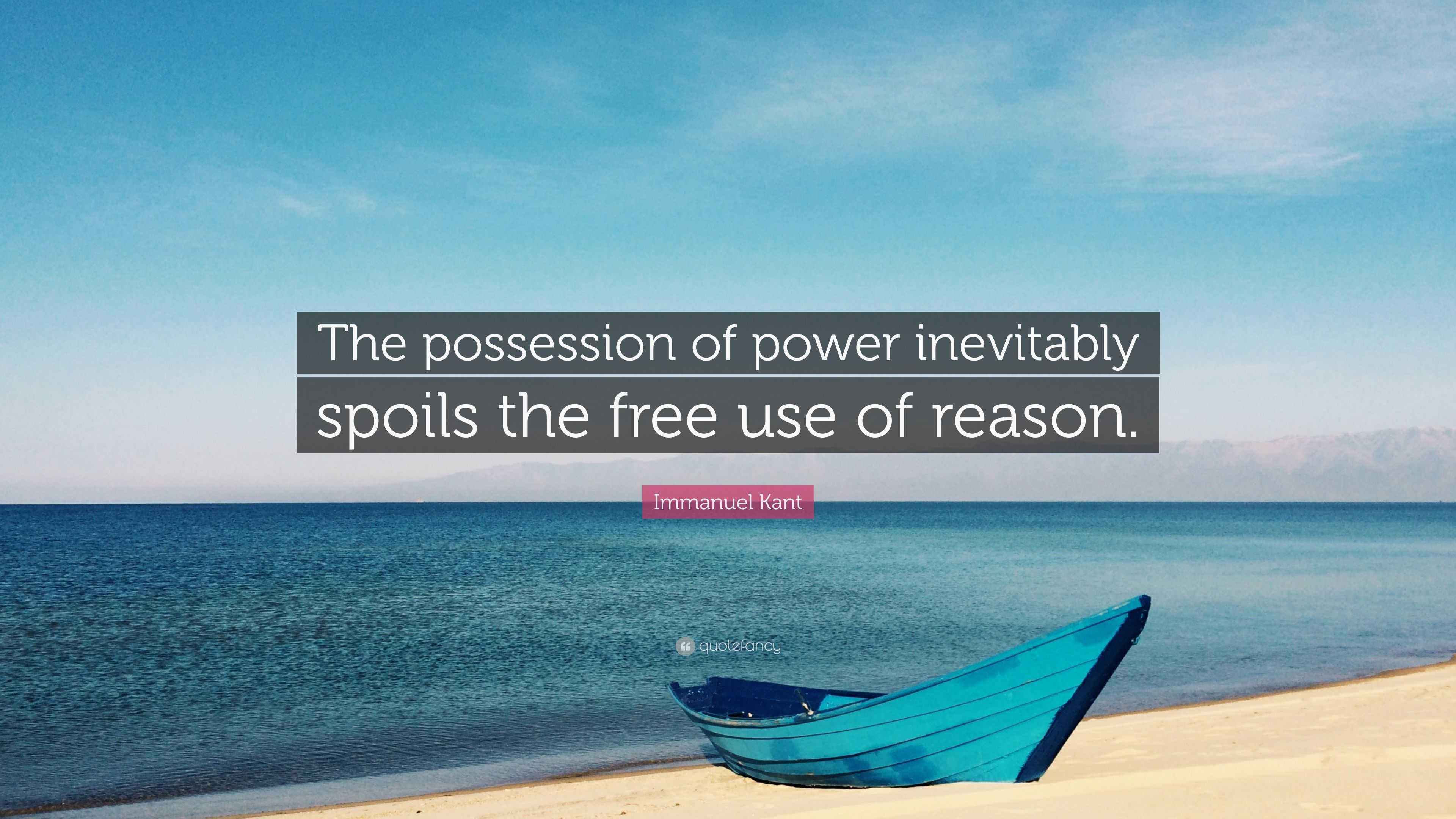 Immanuel Kant Quote: “The possession of power inevitably spoils the ...