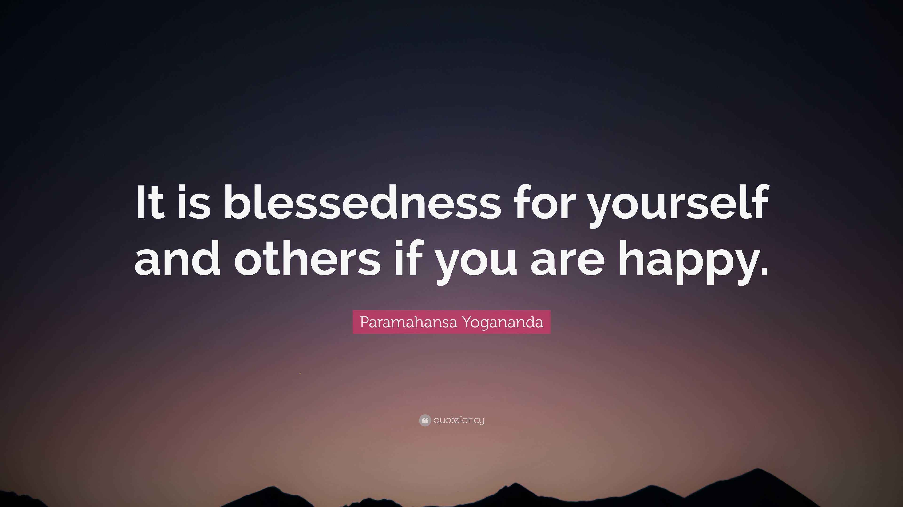 Paramahansa Yogananda Quote: “It is blessedness for yourself and others ...