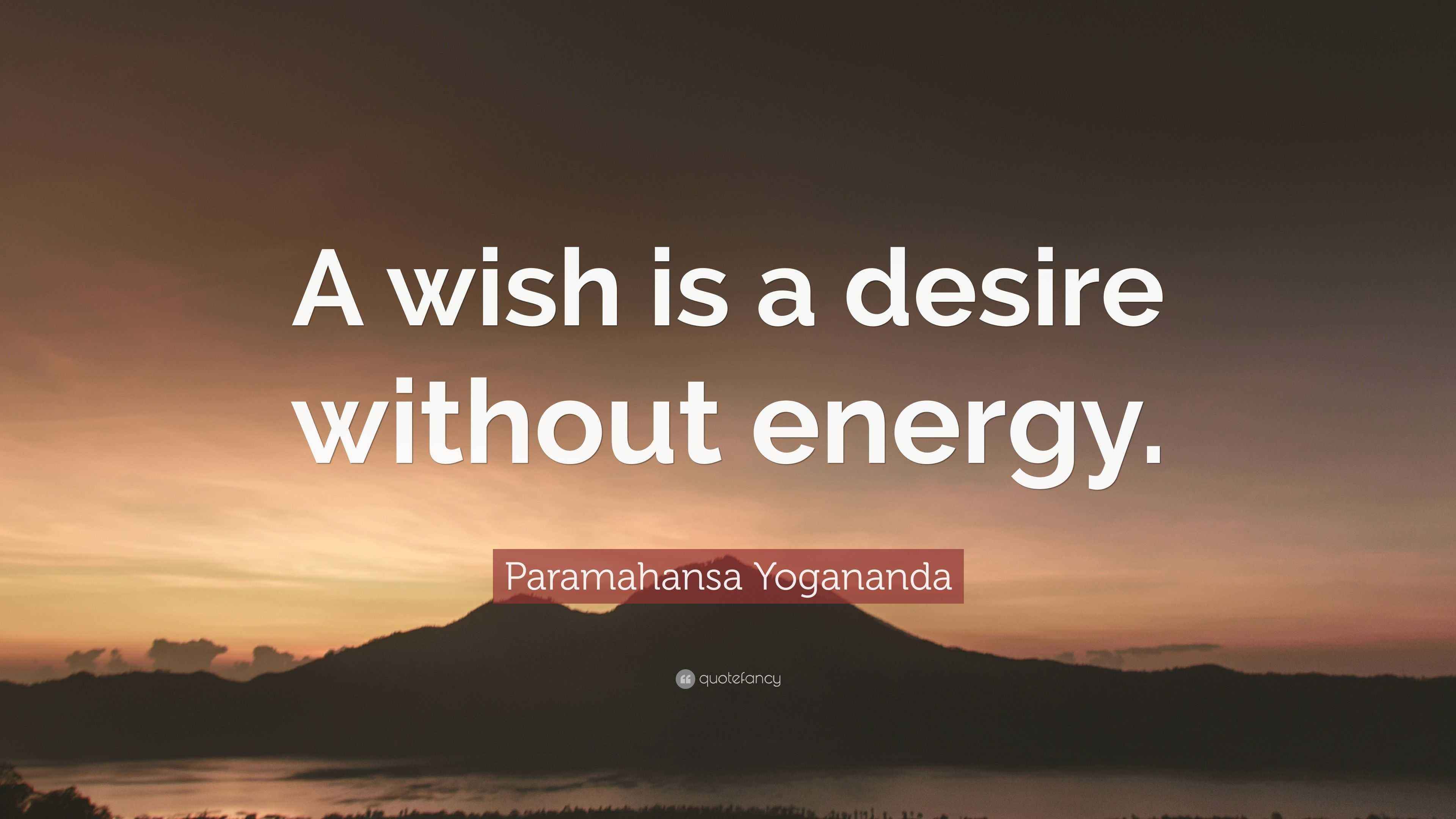 Paramahansa Yogananda Quote: “A wish is a desire without energy.”