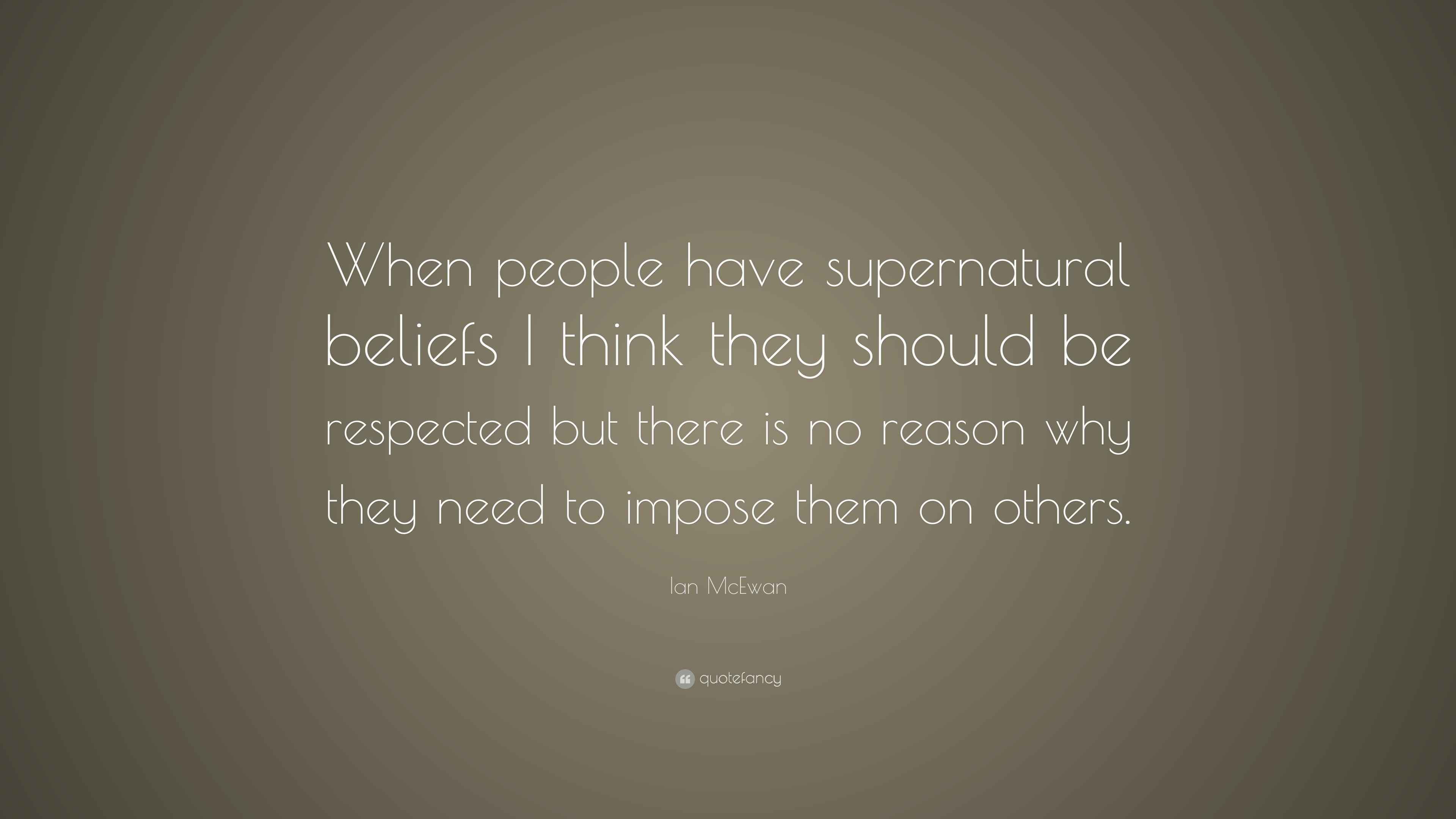 Ian McEwan Quote: “When people have supernatural beliefs I think they ...