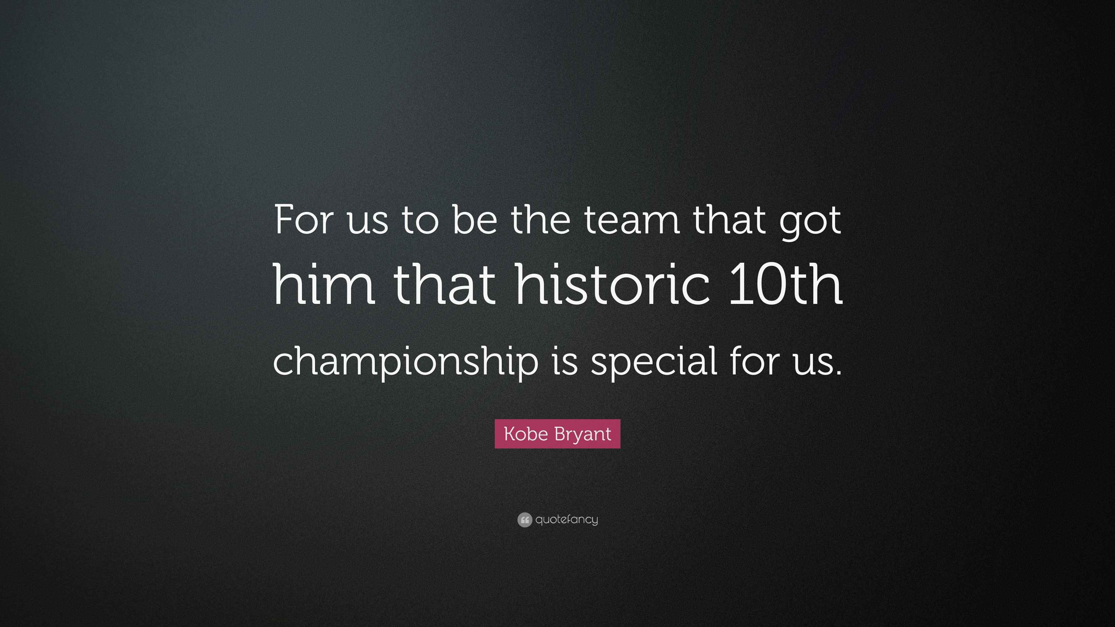 Kobe Bryant Quote: “For us to be the team that got him that historic ...