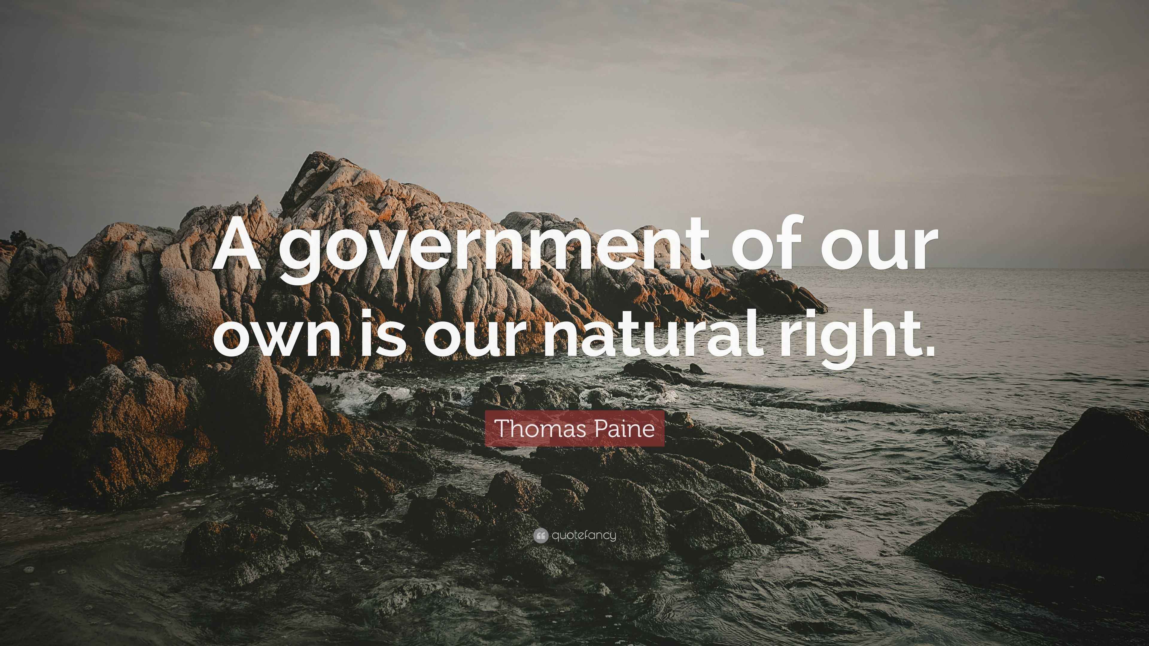 Thomas Paine Quote: “A government of our own is our natural right.”