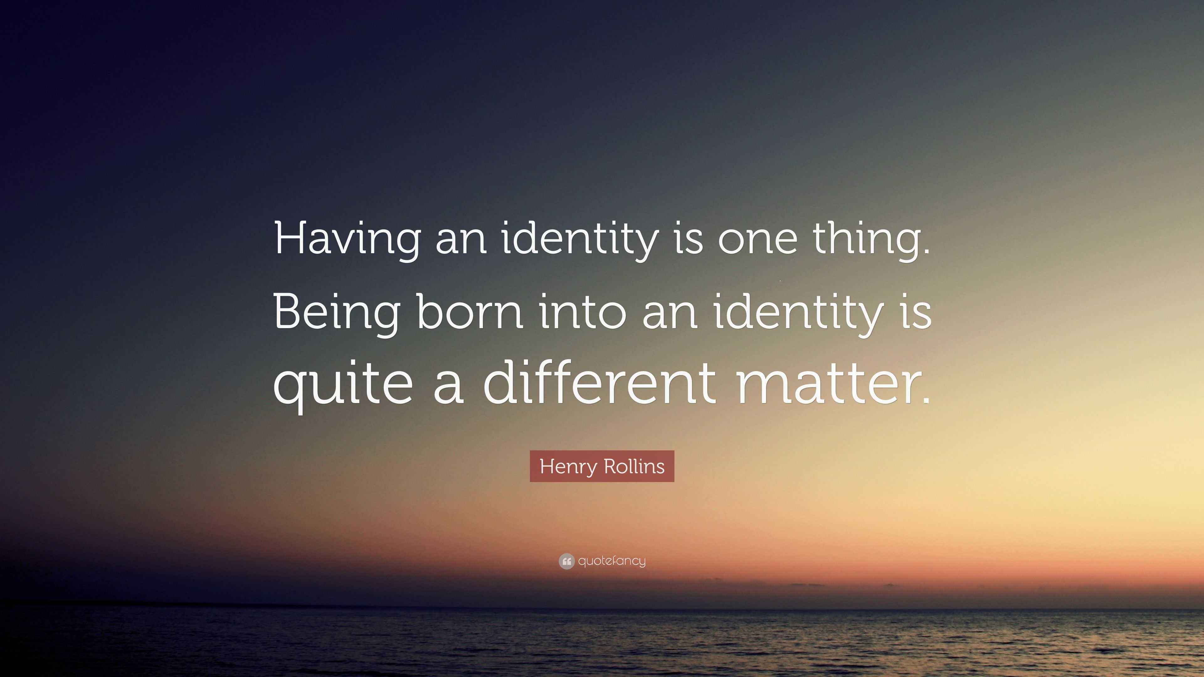 Henry Rollins Quote: “Having an identity is one thing. Being born into ...