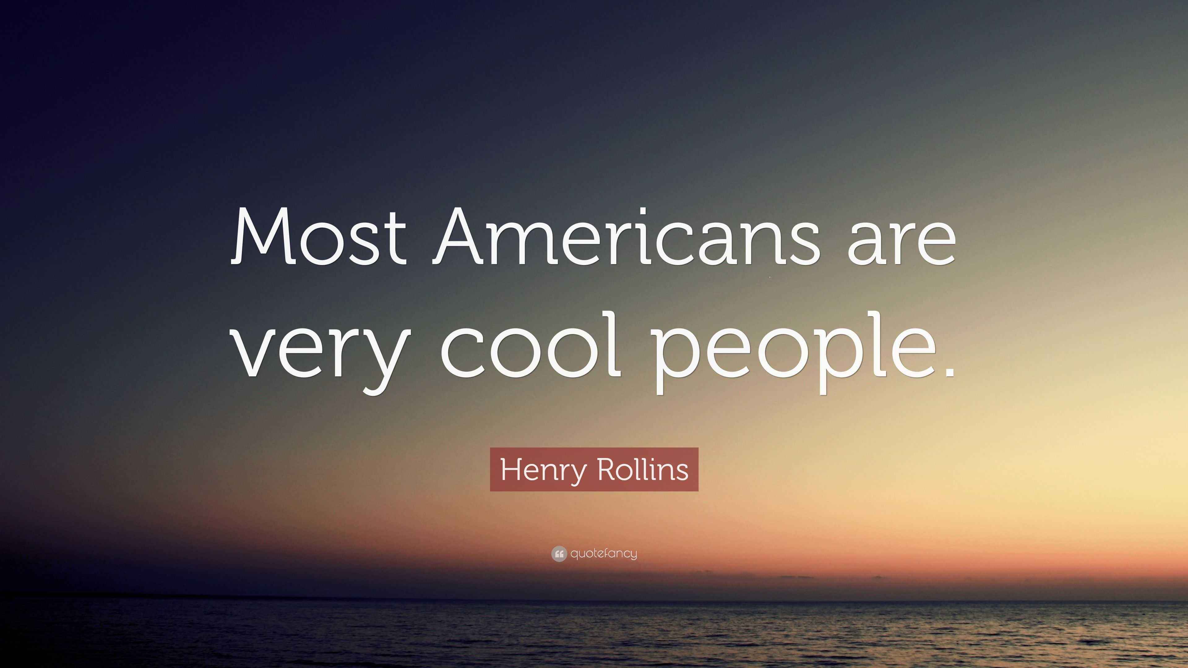 Henry Rollins Quote: “Most Americans are very cool people.”